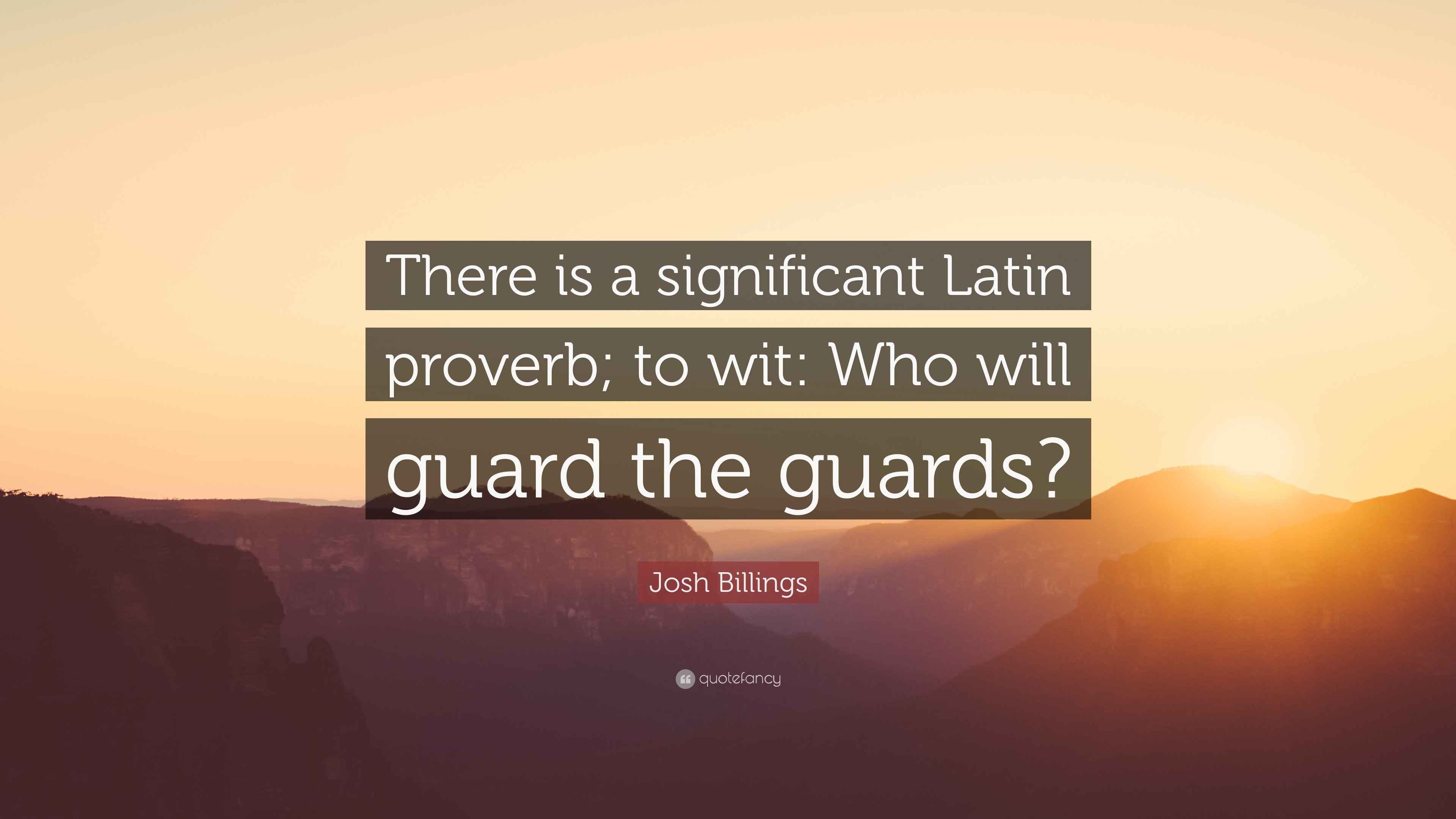 Josh Billings Quote: “There is a significant Latin proverb; to wit: Who ...