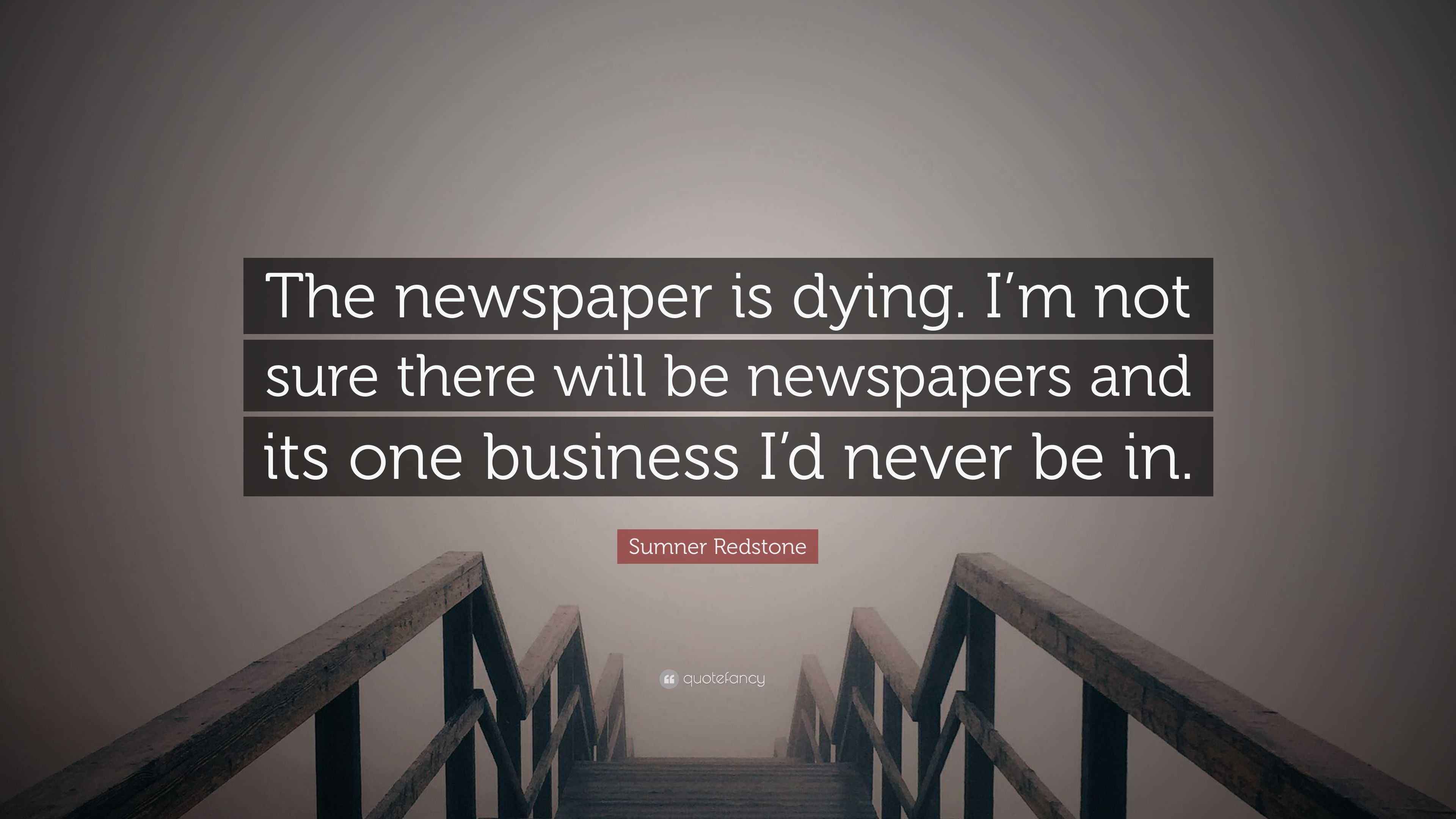 Sumner Redstone Quote: “The newspaper is dying. I’m not sure there will ...