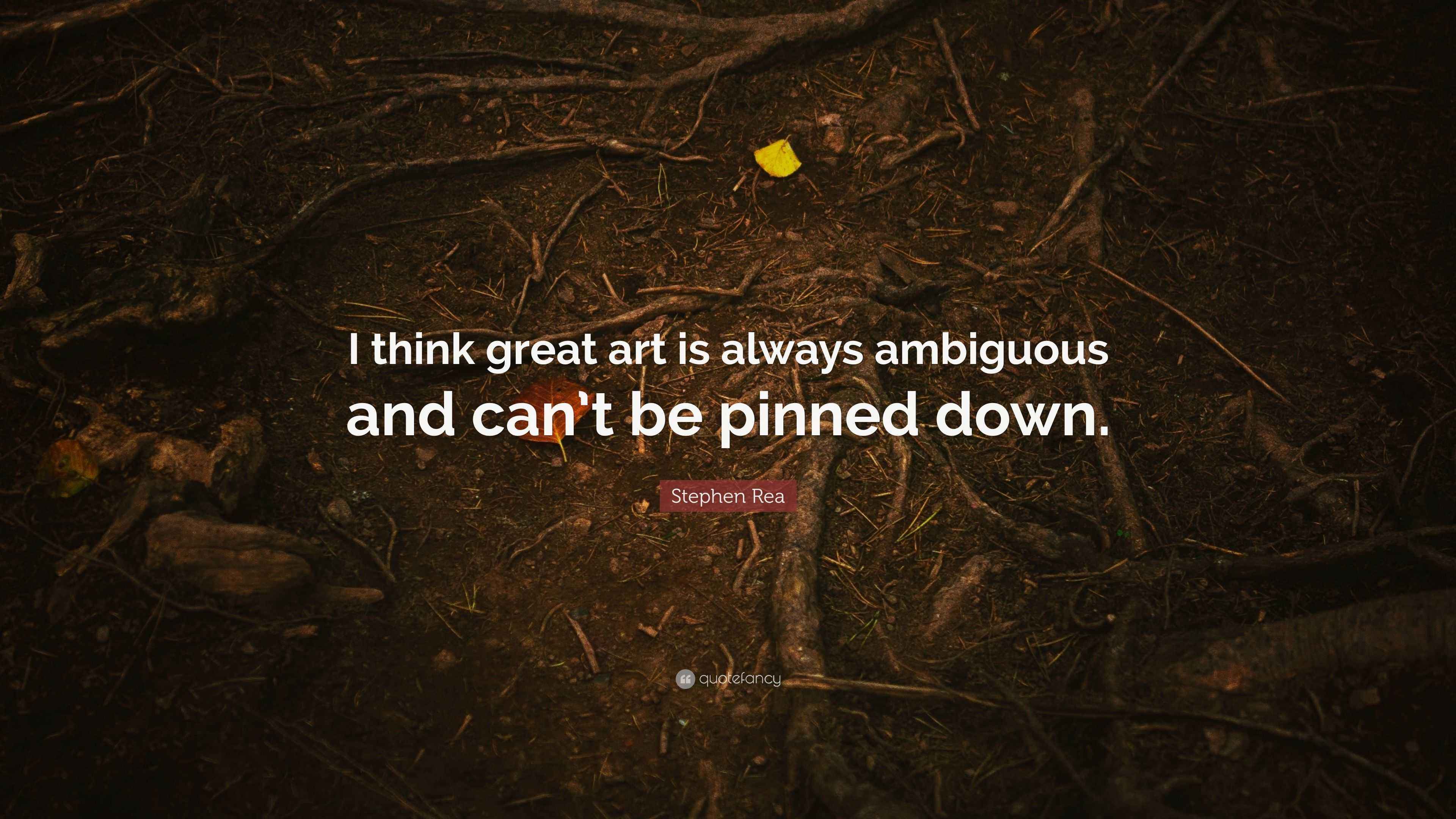Stephen Rea Quote: “I think great art is always ambiguous and can’t be ...