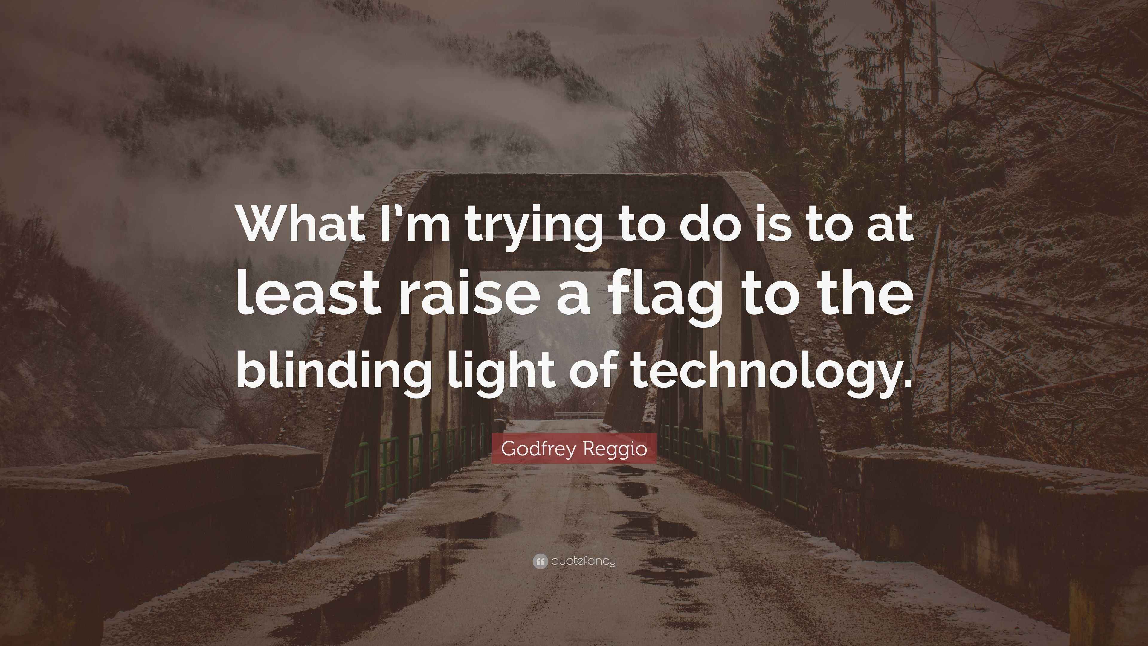 “What I’m trying to do is to at least raise a flag to the blinding ...