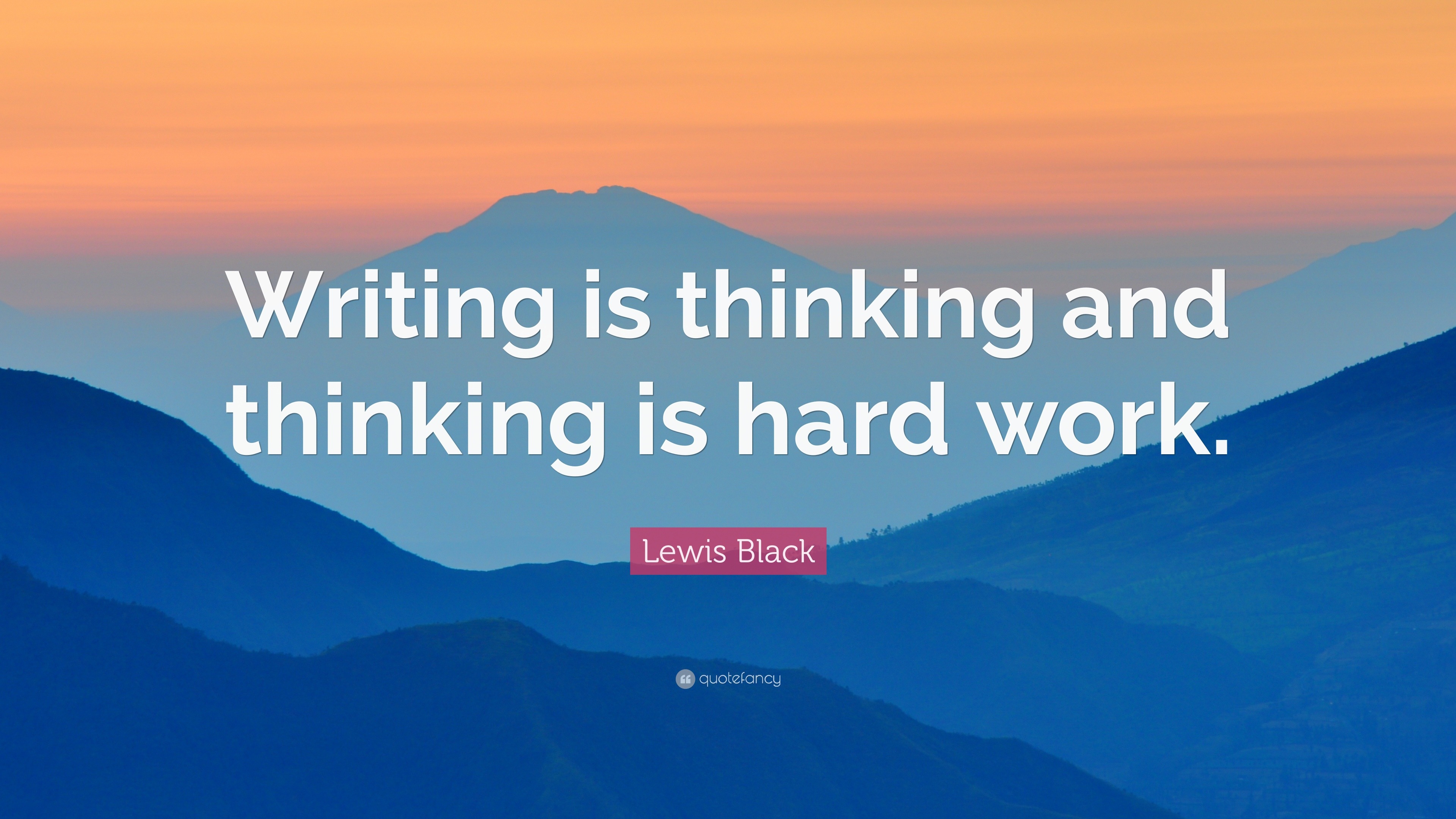 Lewis Black Quote: “Writing is thinking and thinking is hard work.”