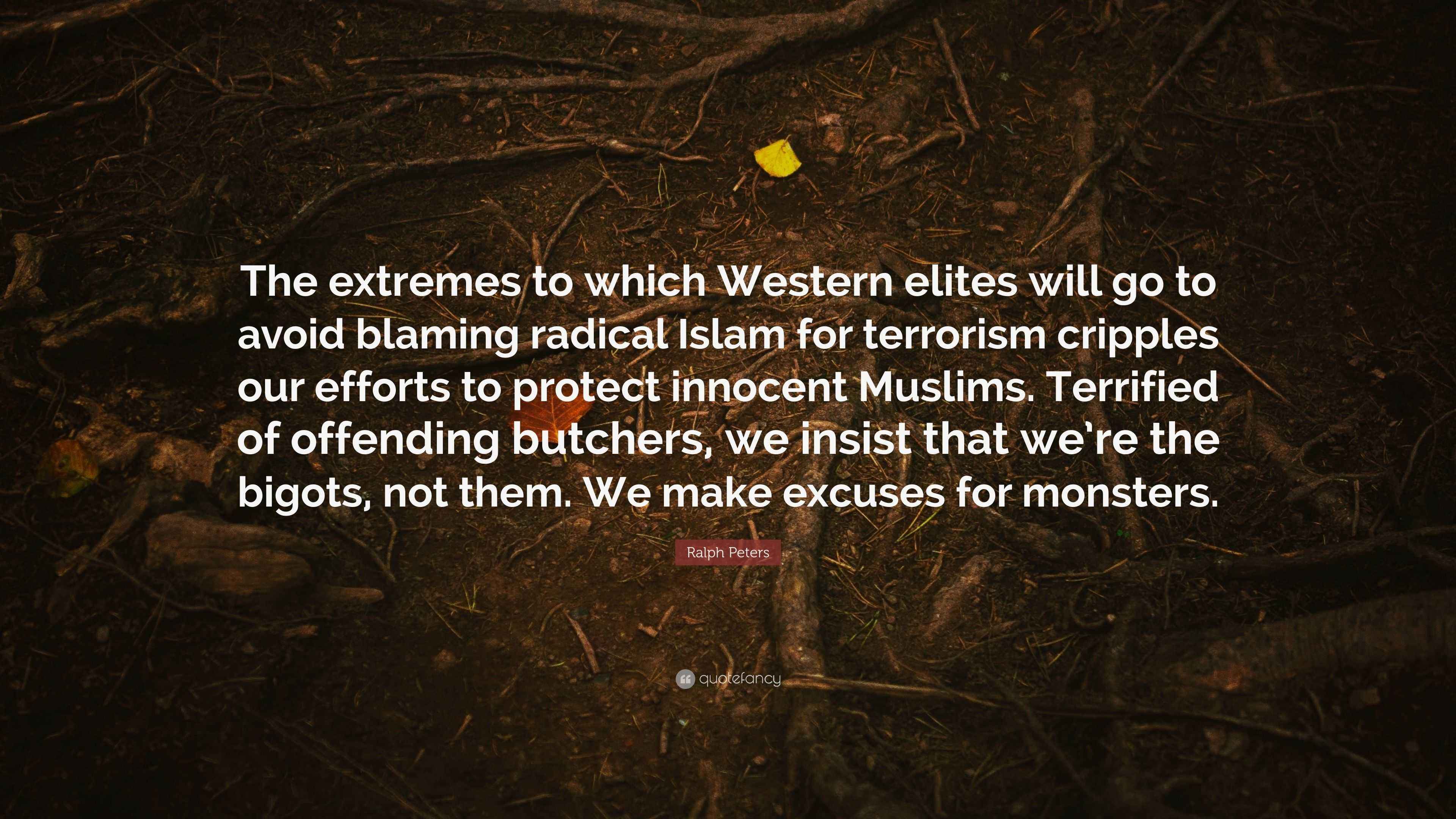 Ralph Peters Quote: “The extremes to which Western elites will go to ...