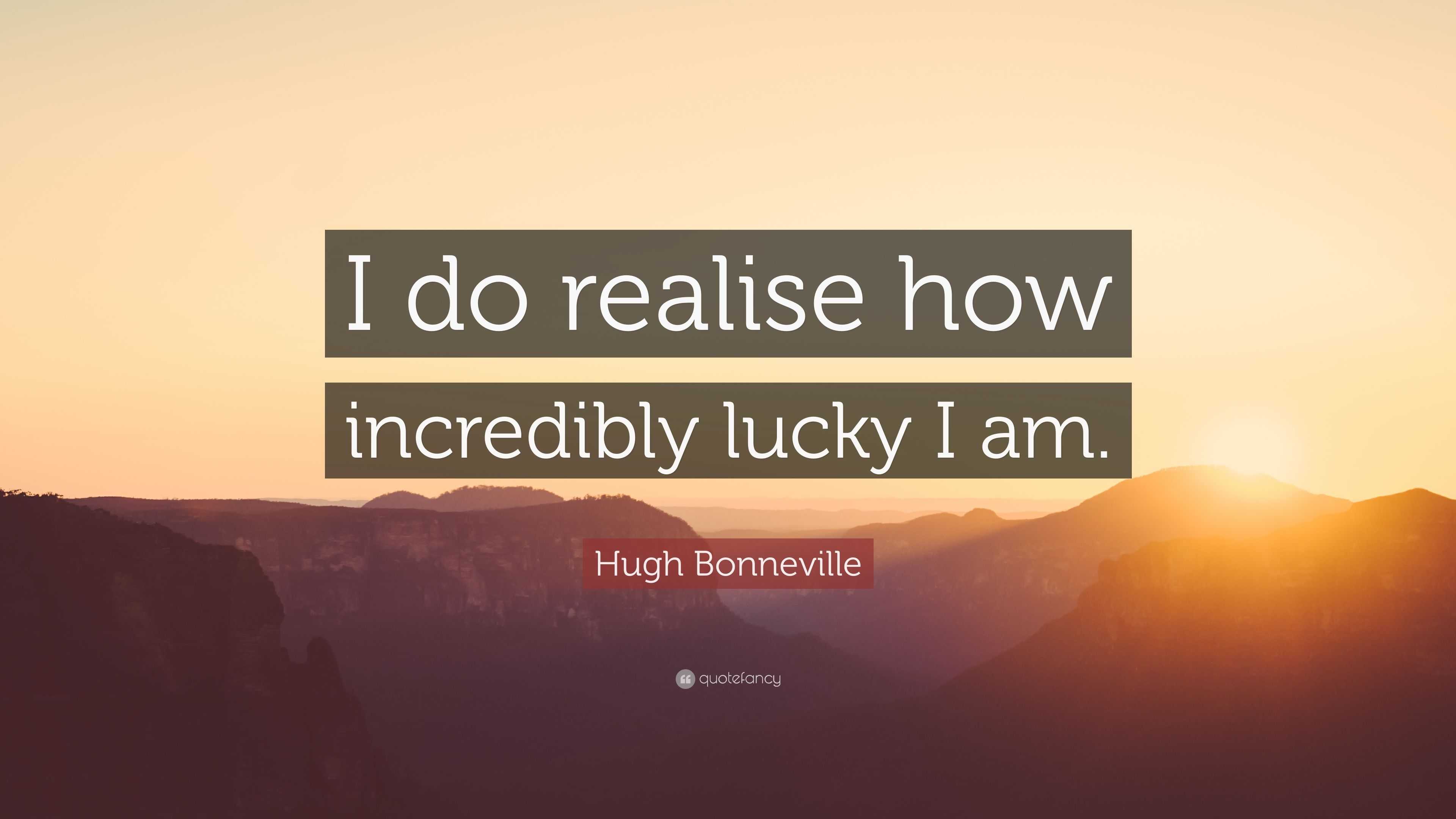 Hugh Bonneville Quote: “I do realise how incredibly lucky I am.”
