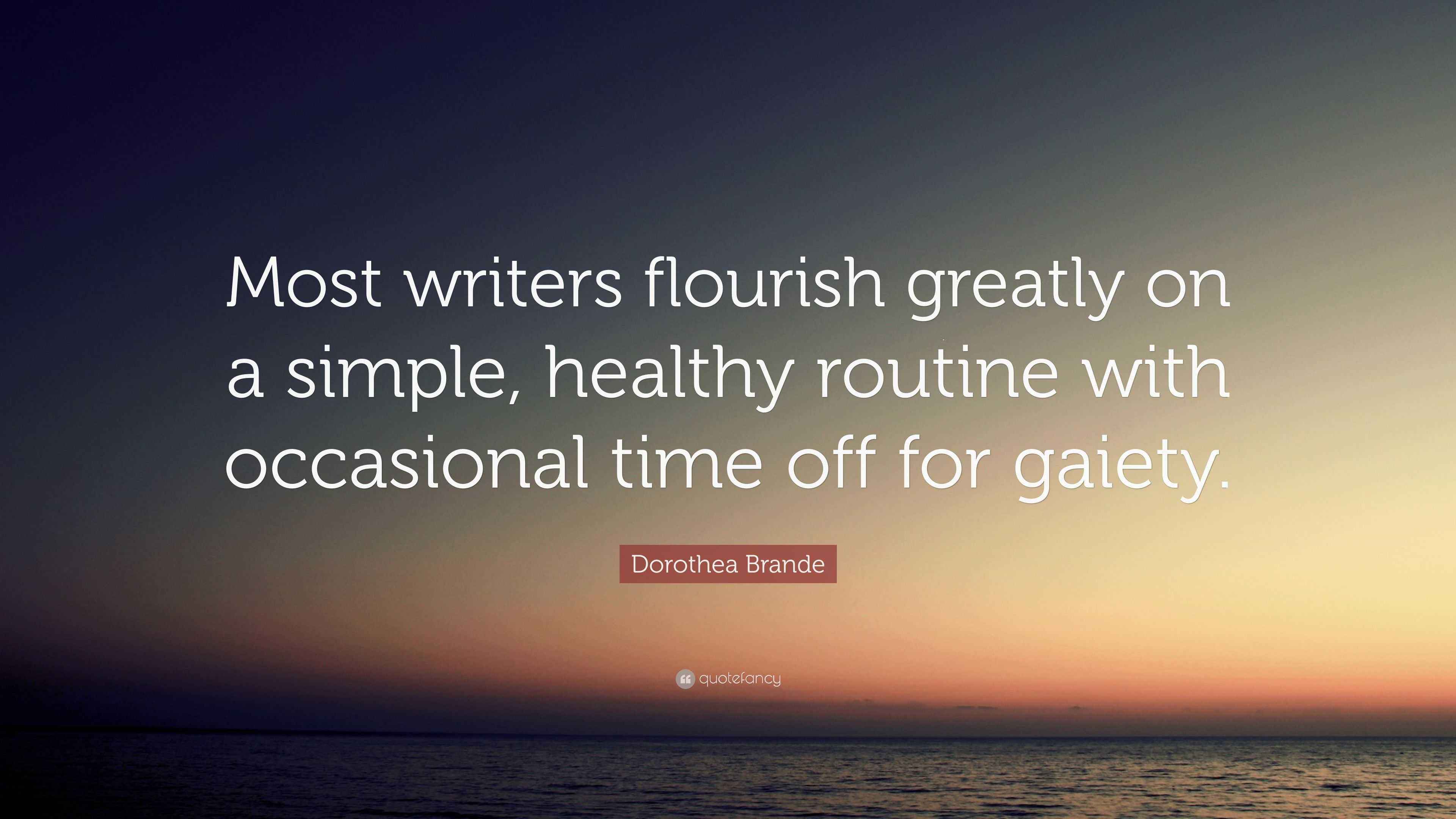 Dorothea Brande Quote: “Most writers flourish greatly on a simple ...