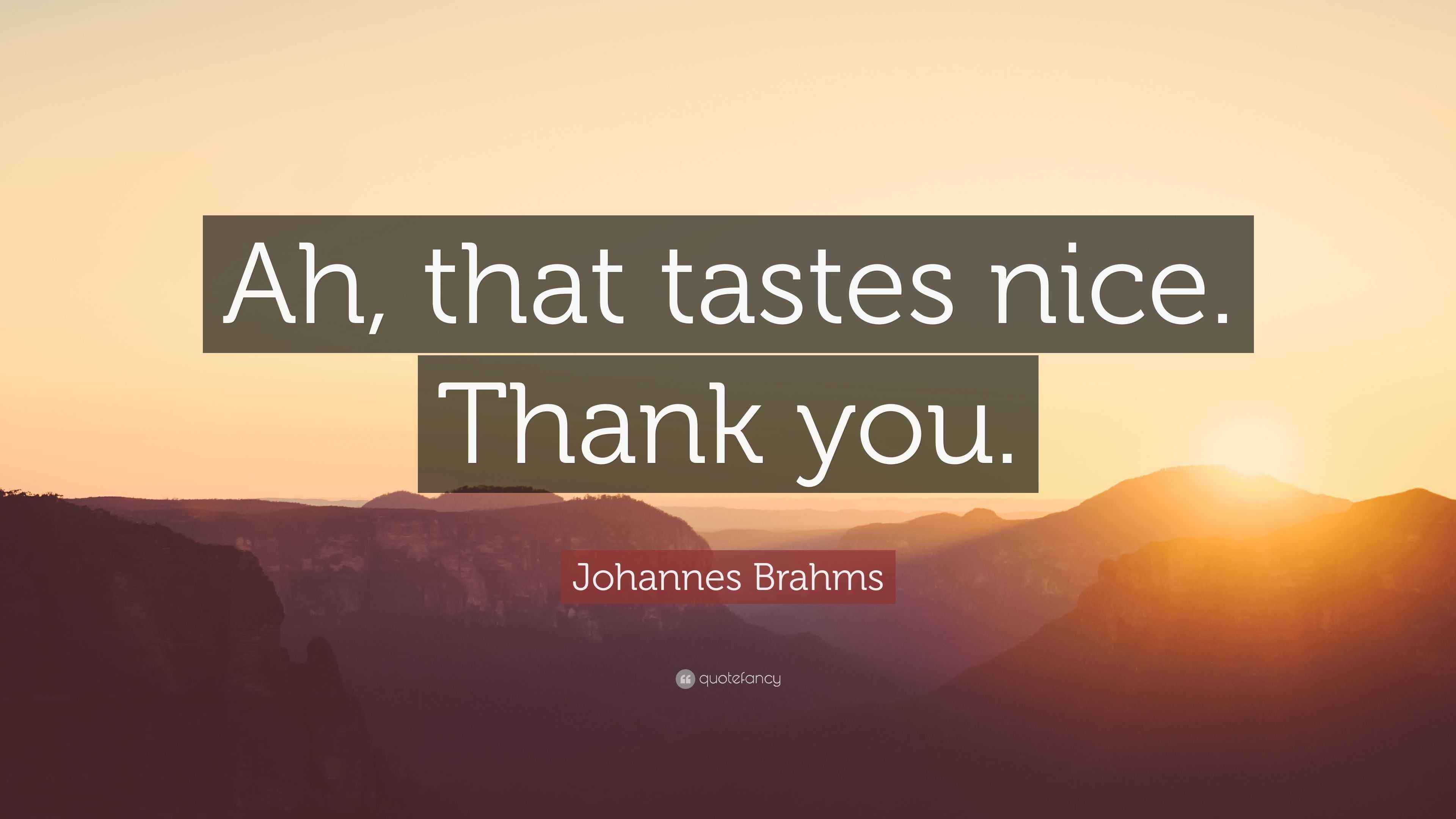 Johannes Brahms Quote: “Ah, that tastes nice. Thank you.”