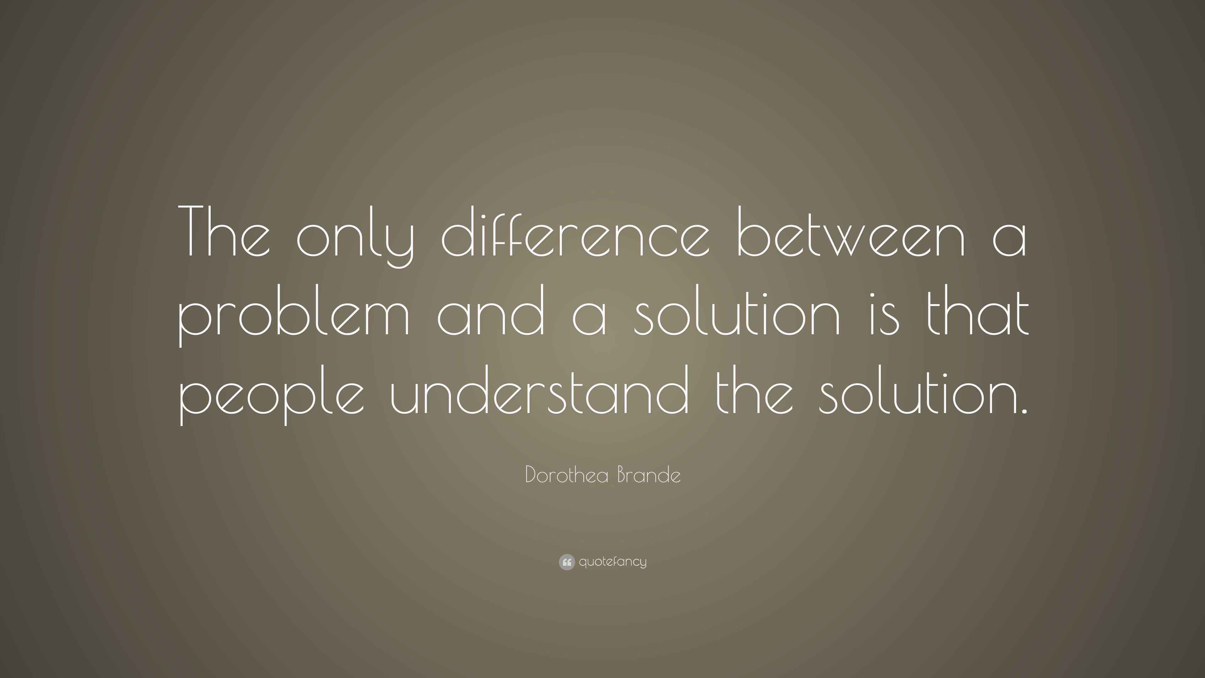 Dorothea Brande Quote: “The only difference between a problem and a ...