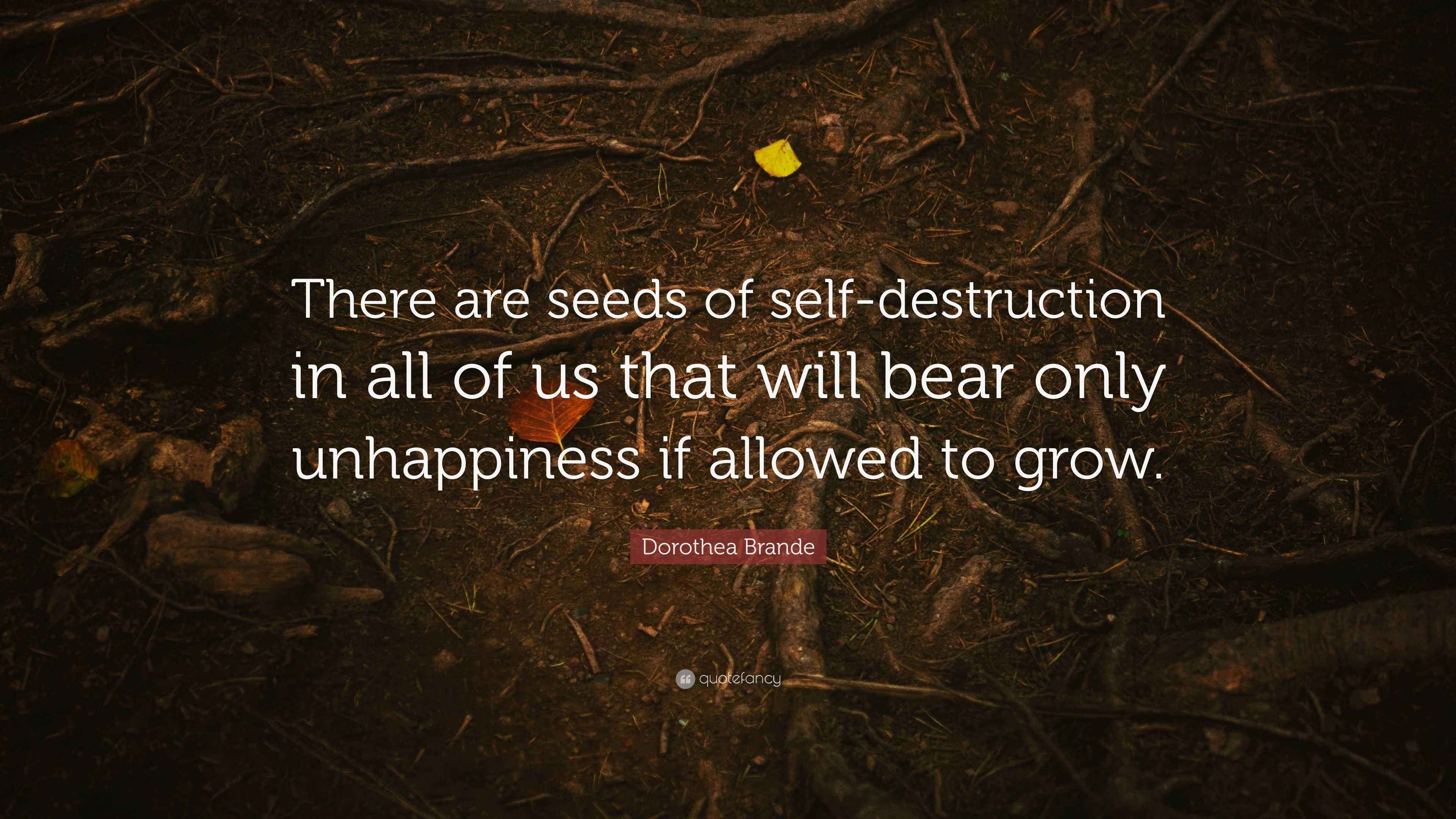Dorothea Brande Quote: “There are seeds of self-destruction in all of ...
