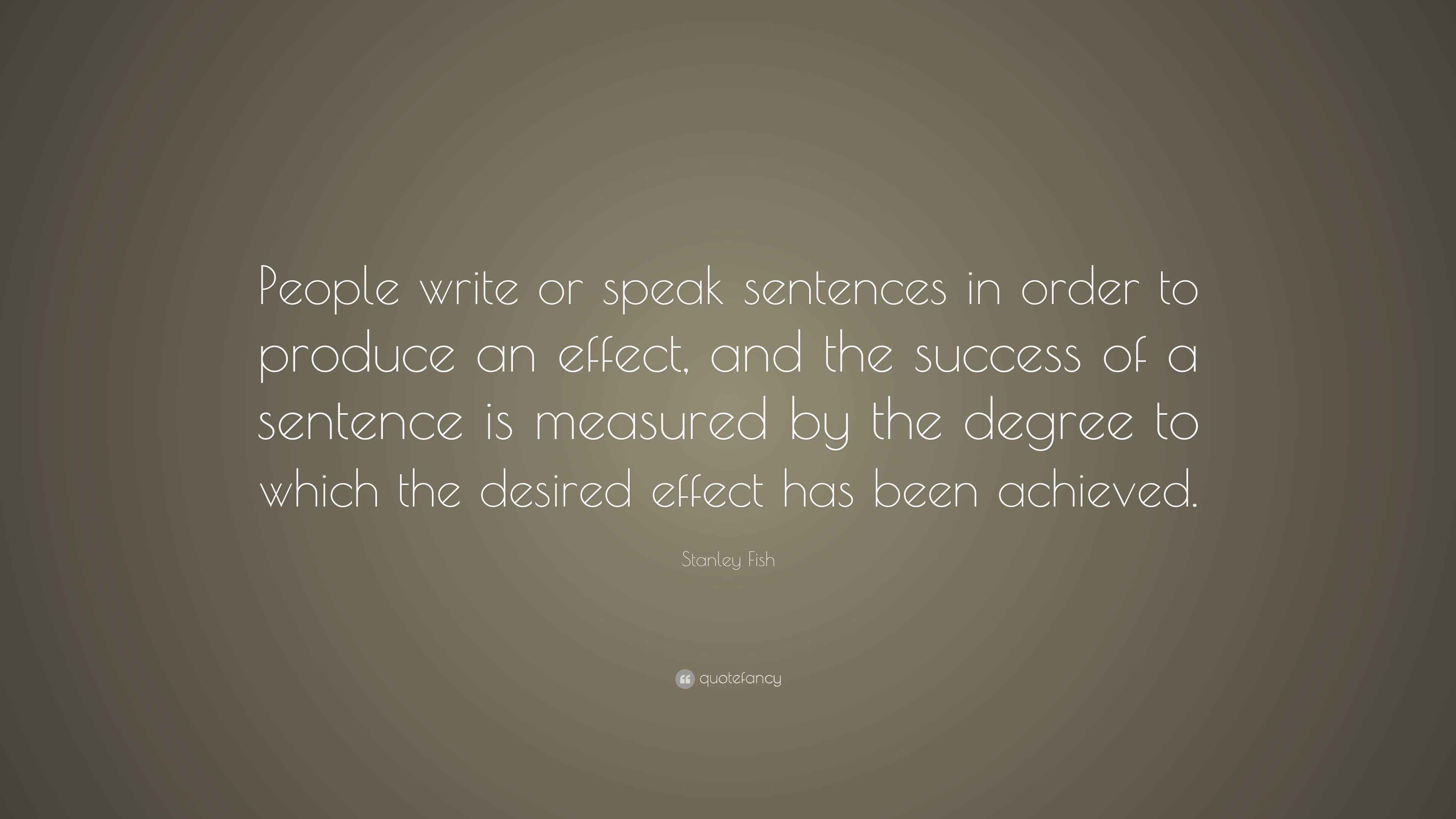Stanley Fish Quote: “People write or speak sentences in order to ...