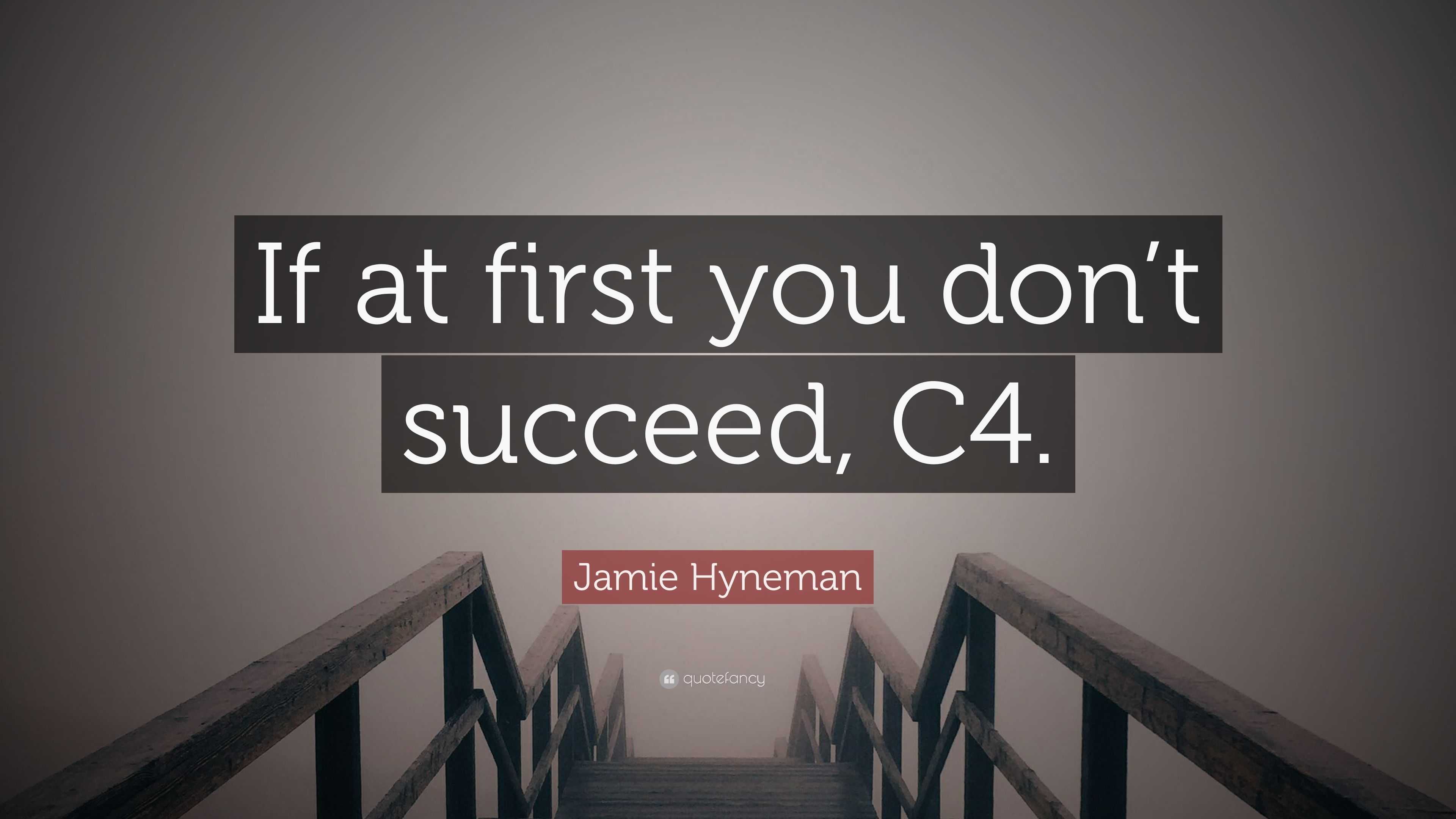 Jamie Hyneman Quote: “If at first you don’t succeed, C4.”