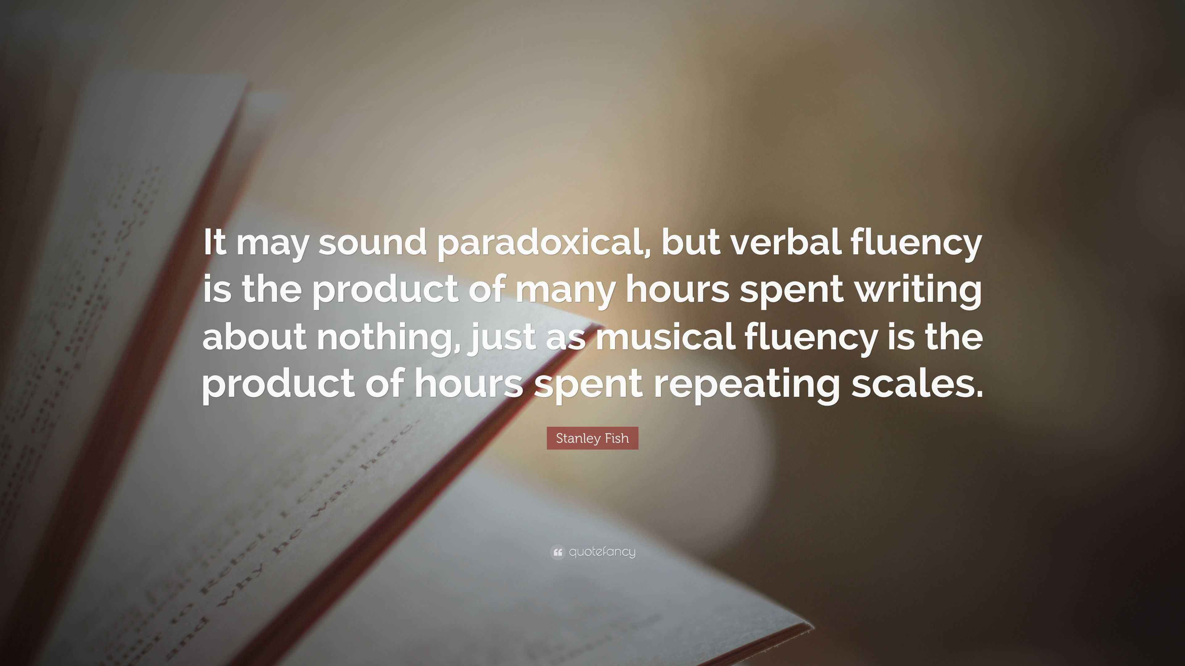 Stanley Fish Quote: “It may sound paradoxical, but verbal fluency is ...