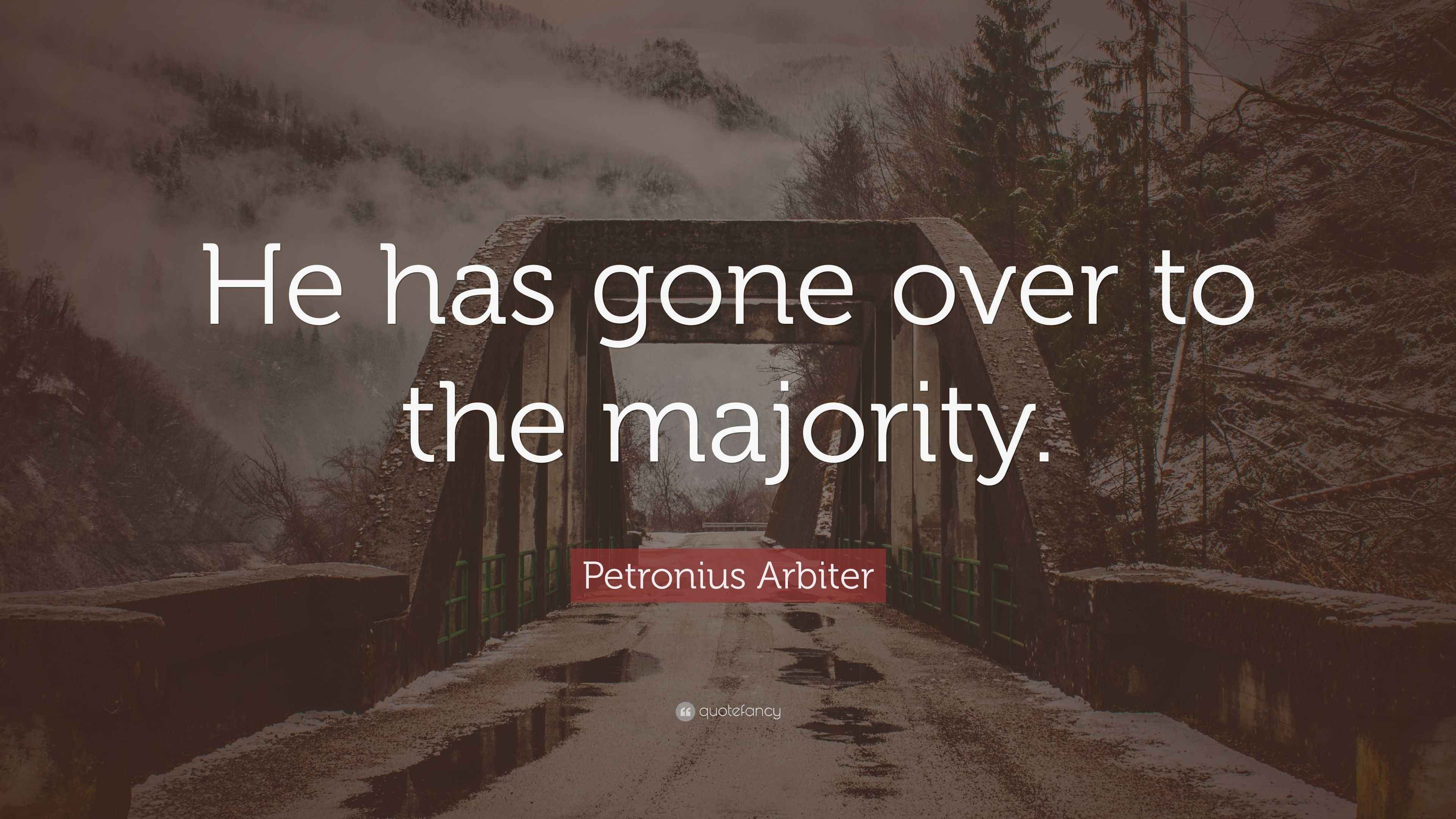 Petronius Arbiter Quote: “He has gone over to the majority.”