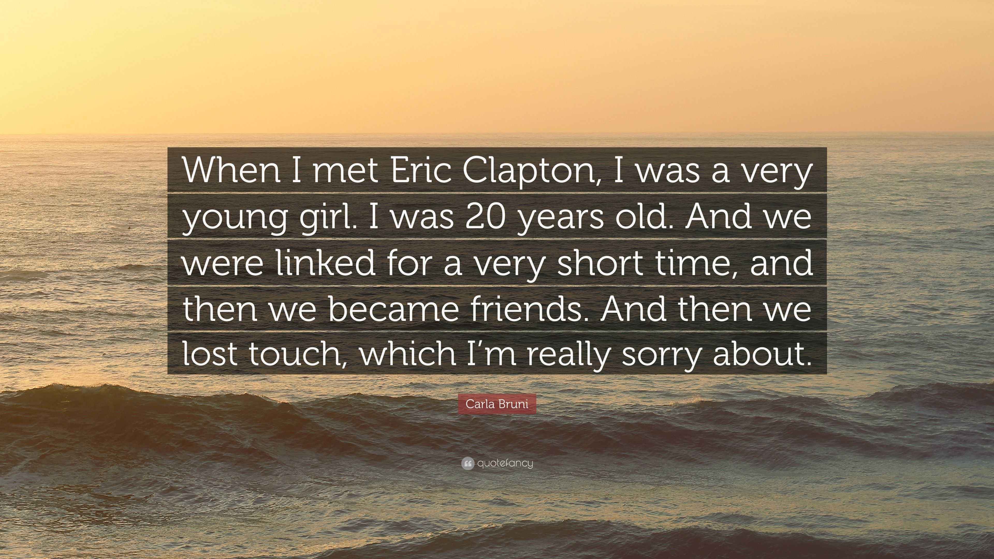 Carla Bruni Quote: “When I met Eric Clapton, I was a very young girl. I ...