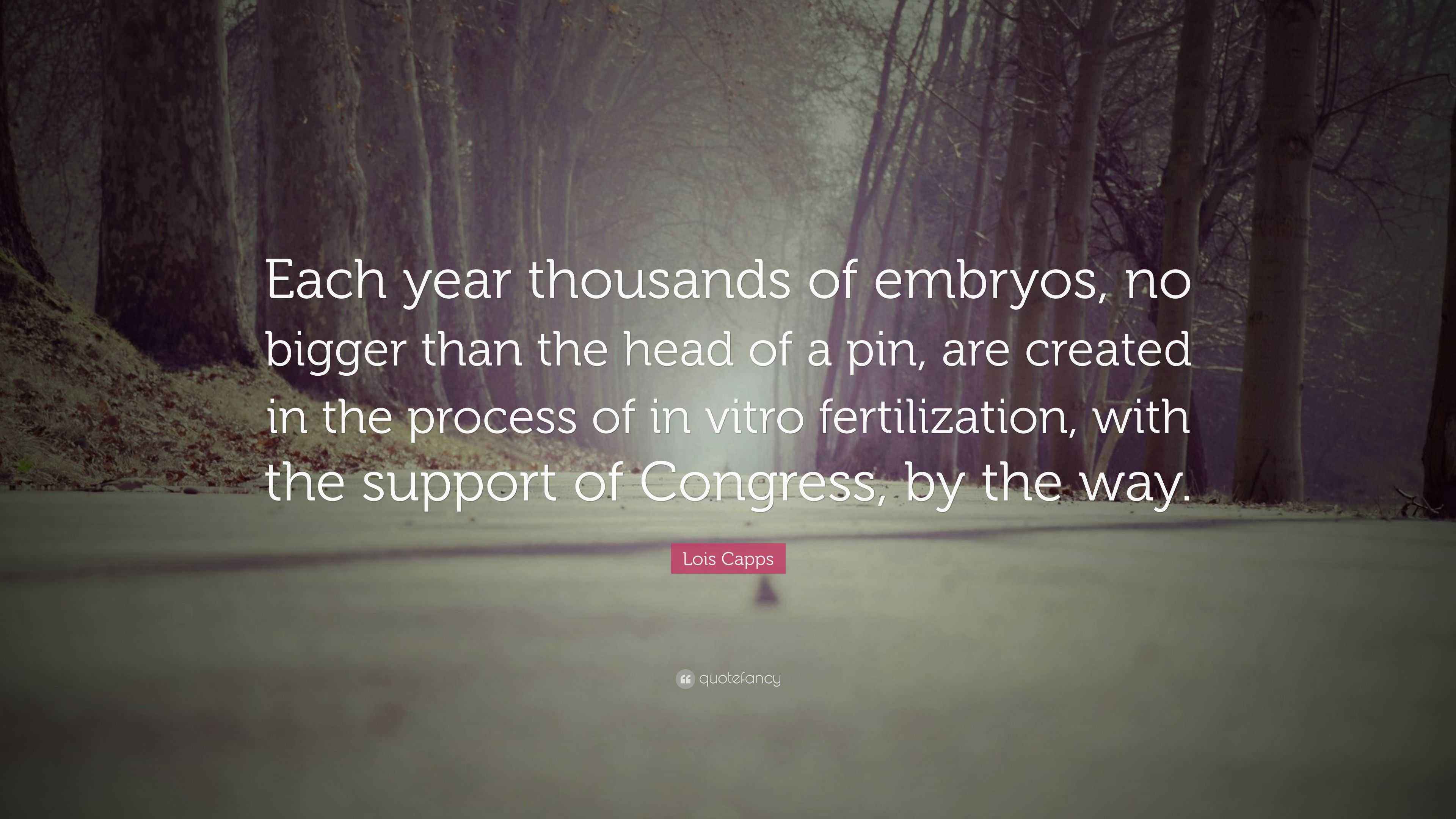 Lois Capps Quote: “Each year thousands of embryos, no bigger than the ...
