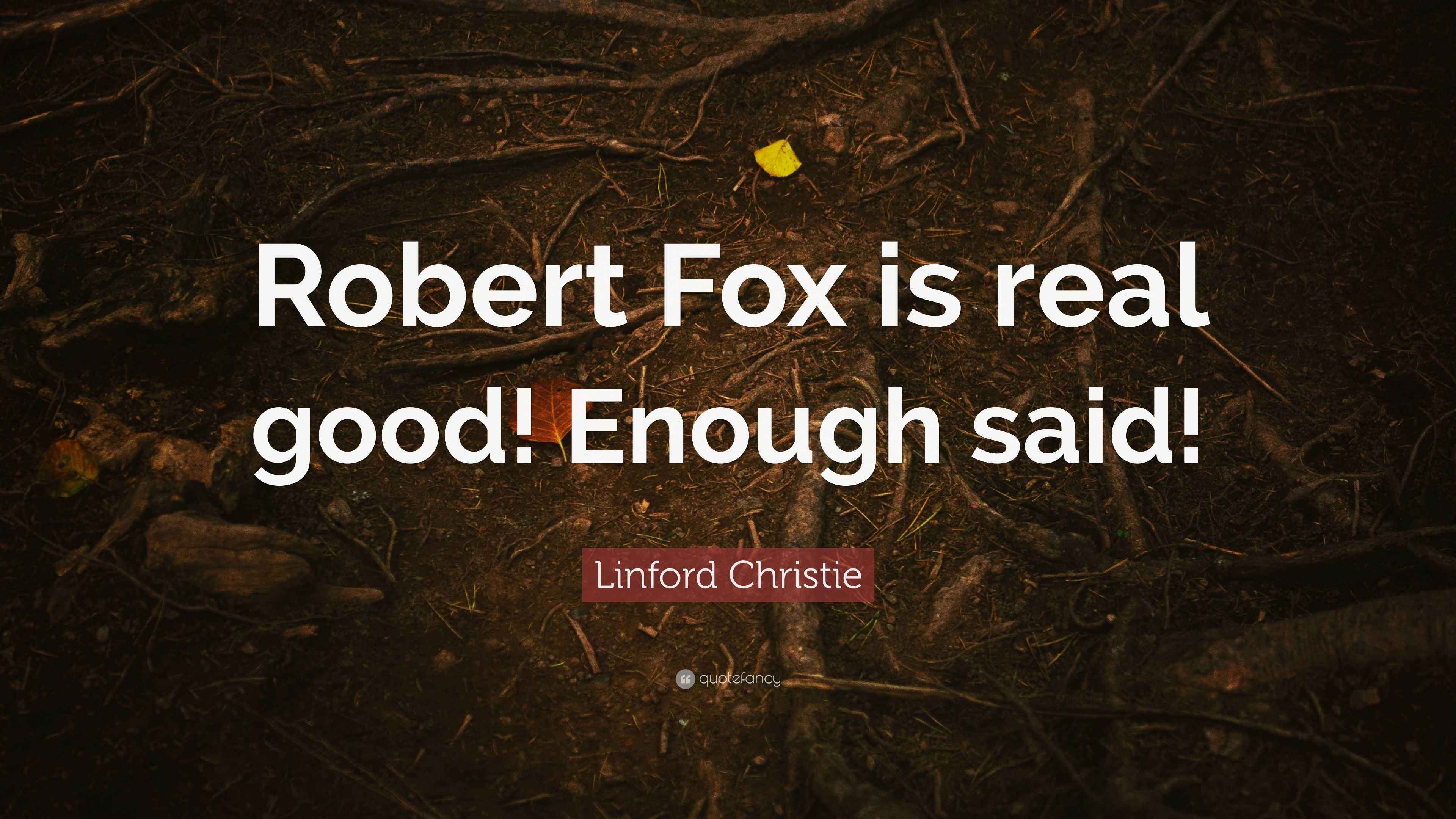 Linford Christie Quote: “Robert Fox is real good! Enough said!”