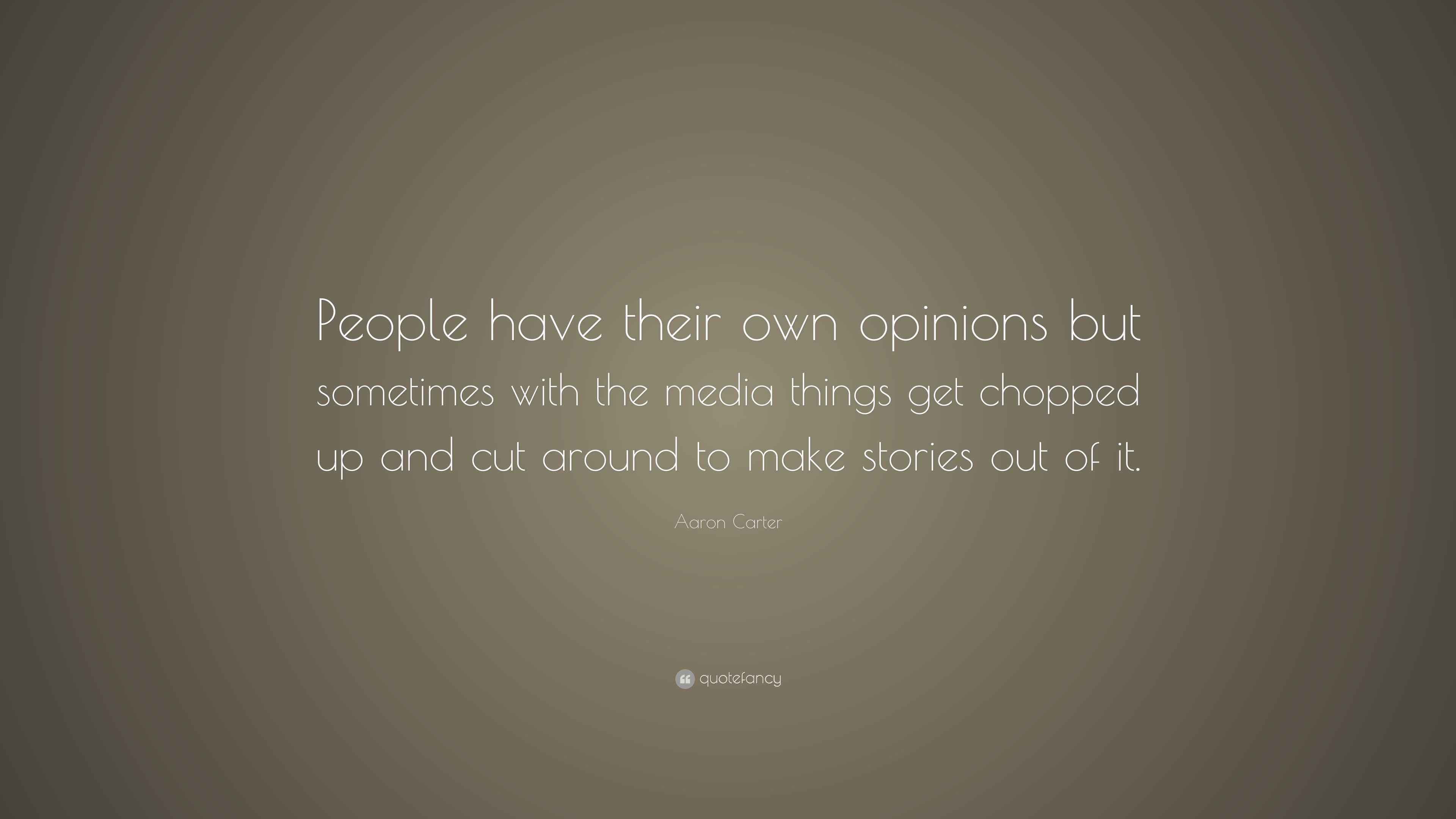 Aaron Carter Quote: “People have their own opinions but sometimes with ...