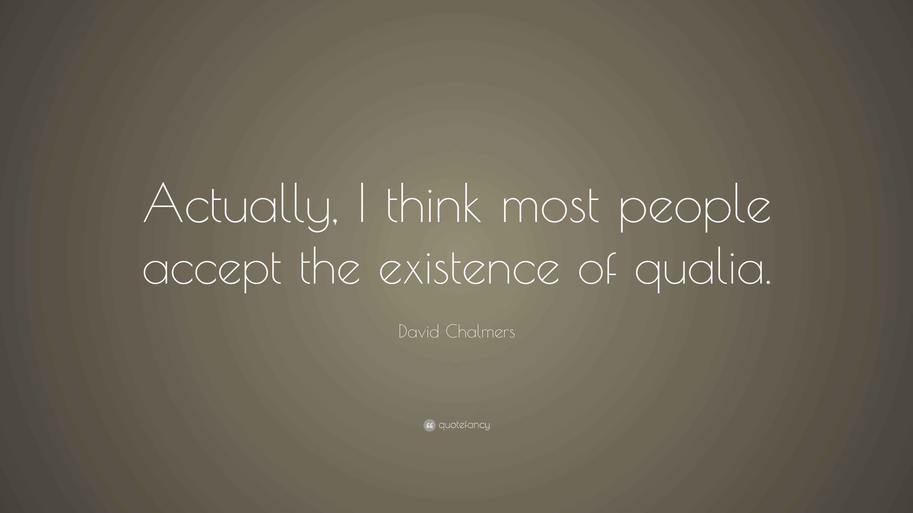 David Chalmers Quote: “Actually, I think most people accept the ...
