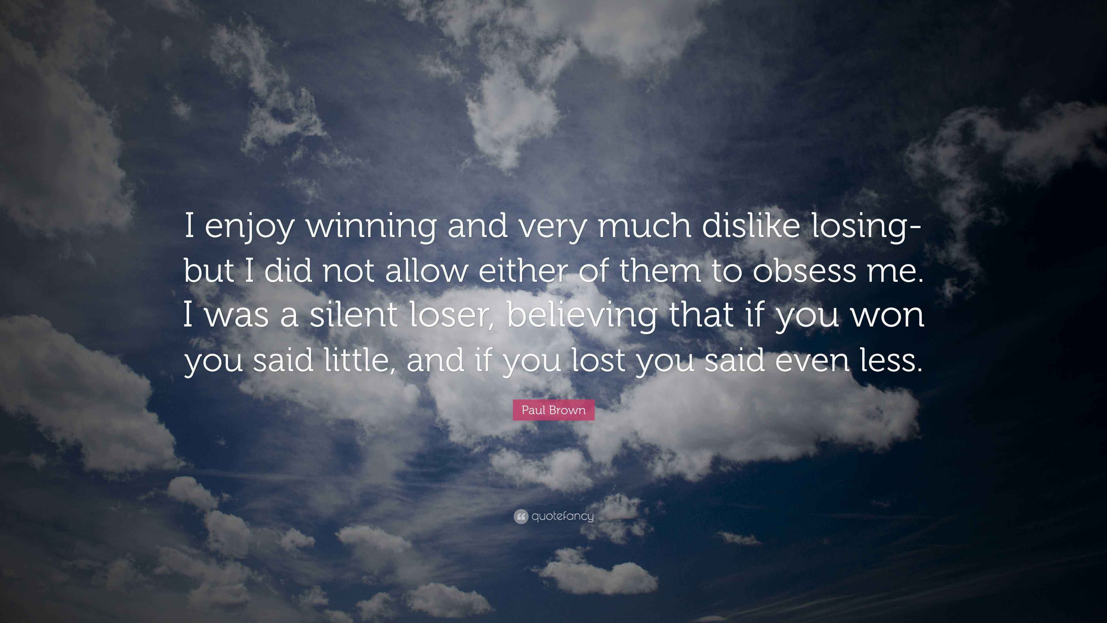 Paul Brown Quote: “I enjoy winning and very much dislike losing- but I ...