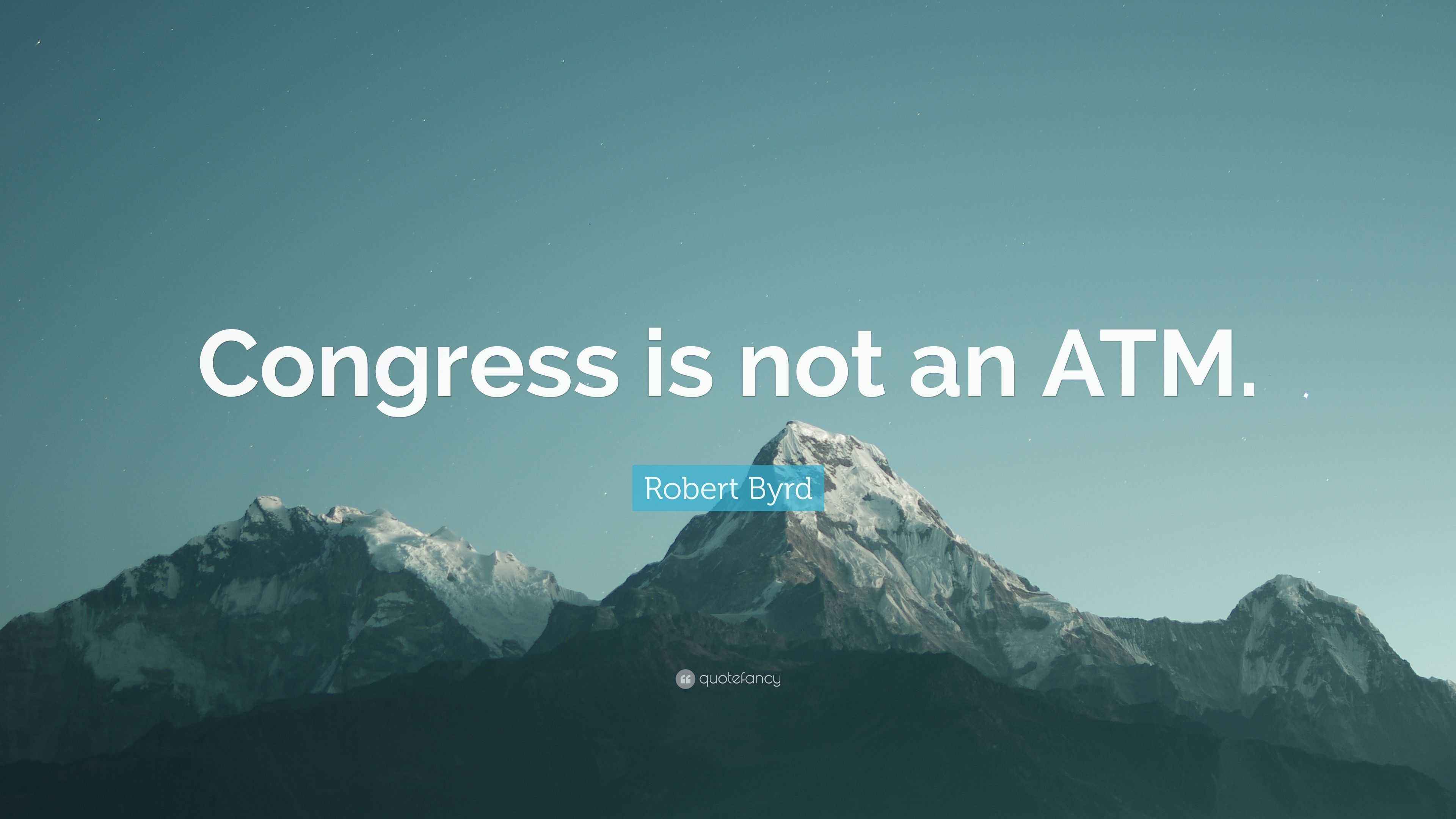 Robert Byrd Quote: “Congress is not an ATM.”