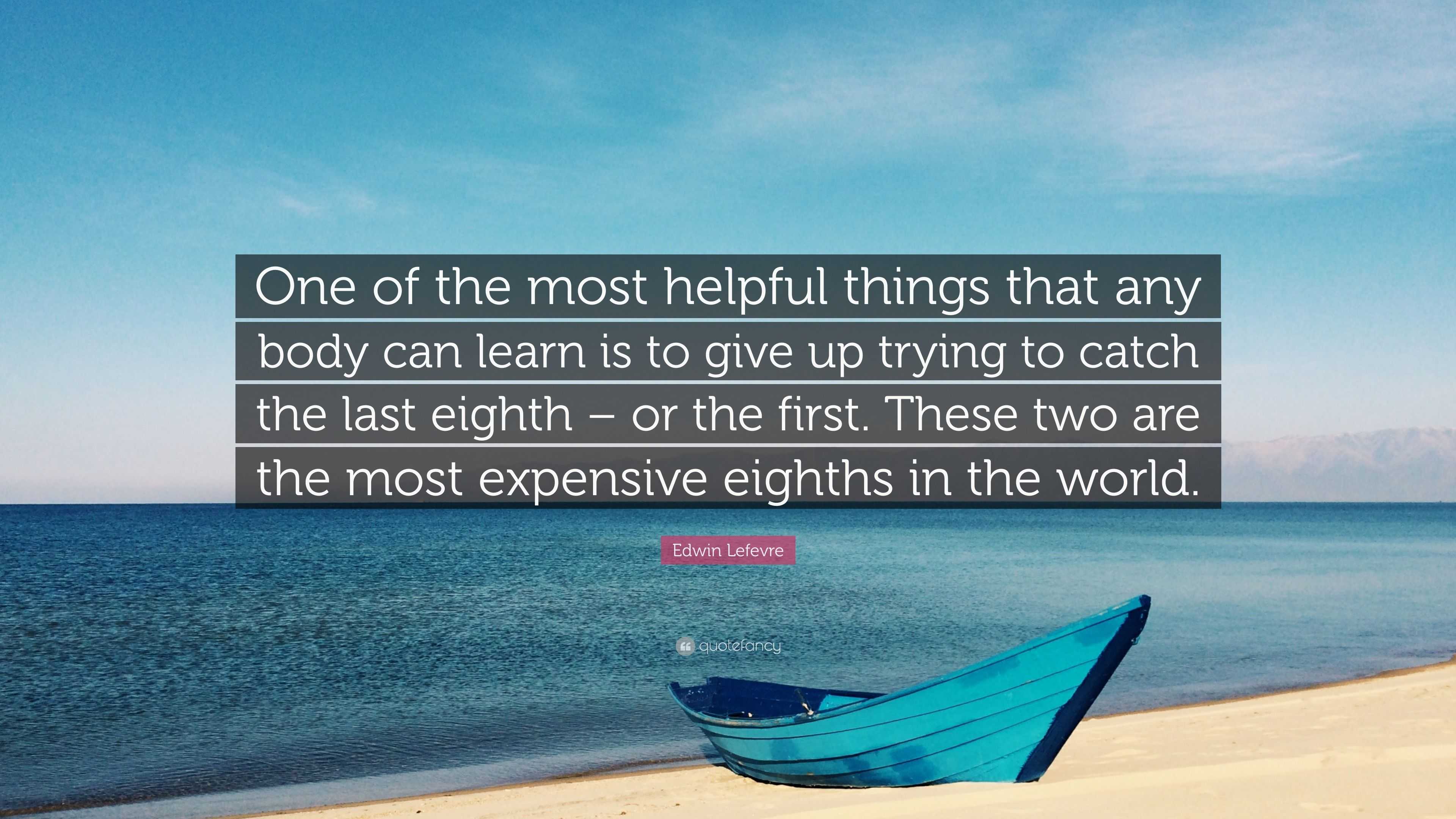 Edwin Lefevre Quote: “One of the most helpful things that any body can ...