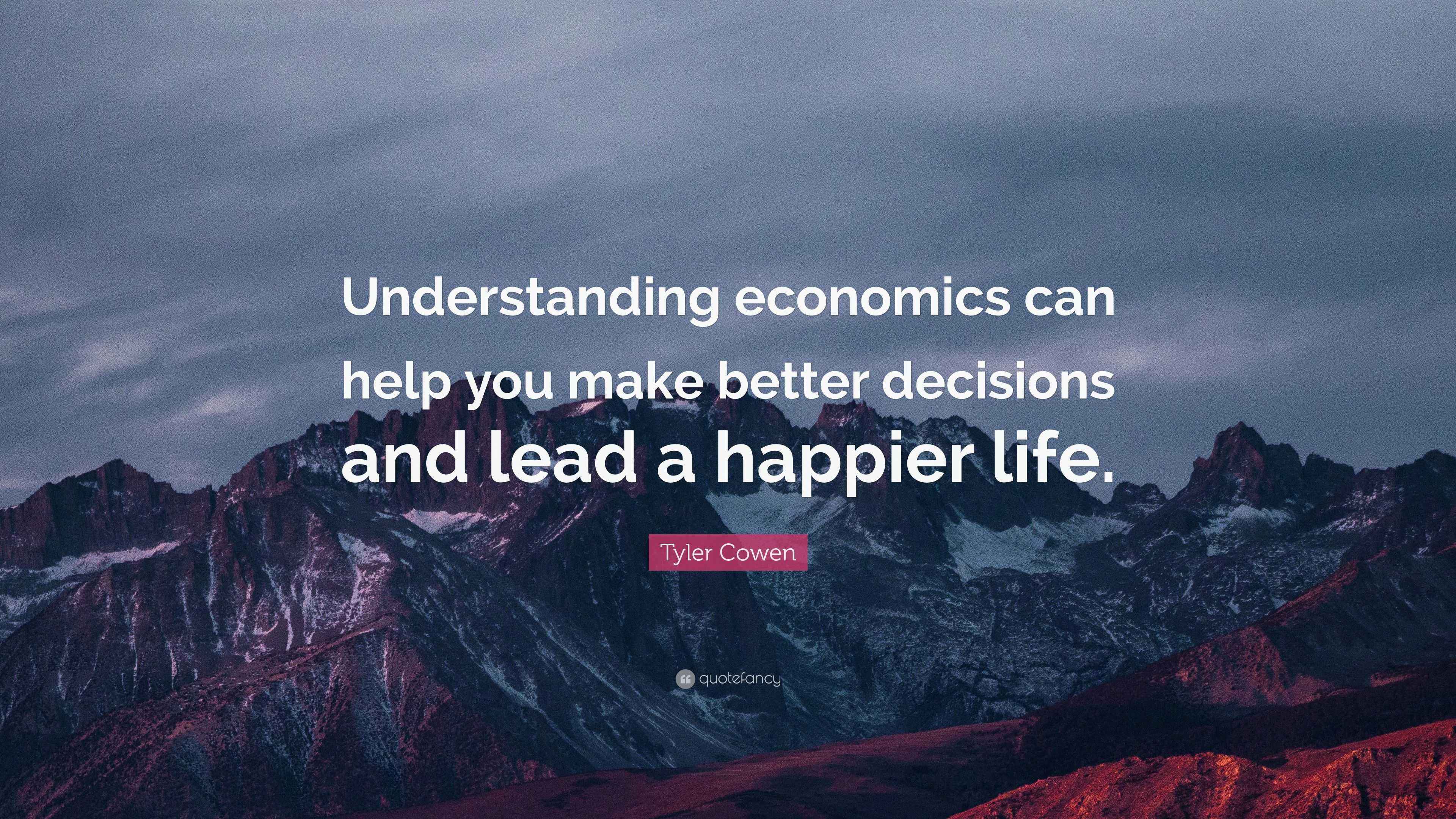 Tyler Cowen Quote: “Understanding economics can help you make better ...