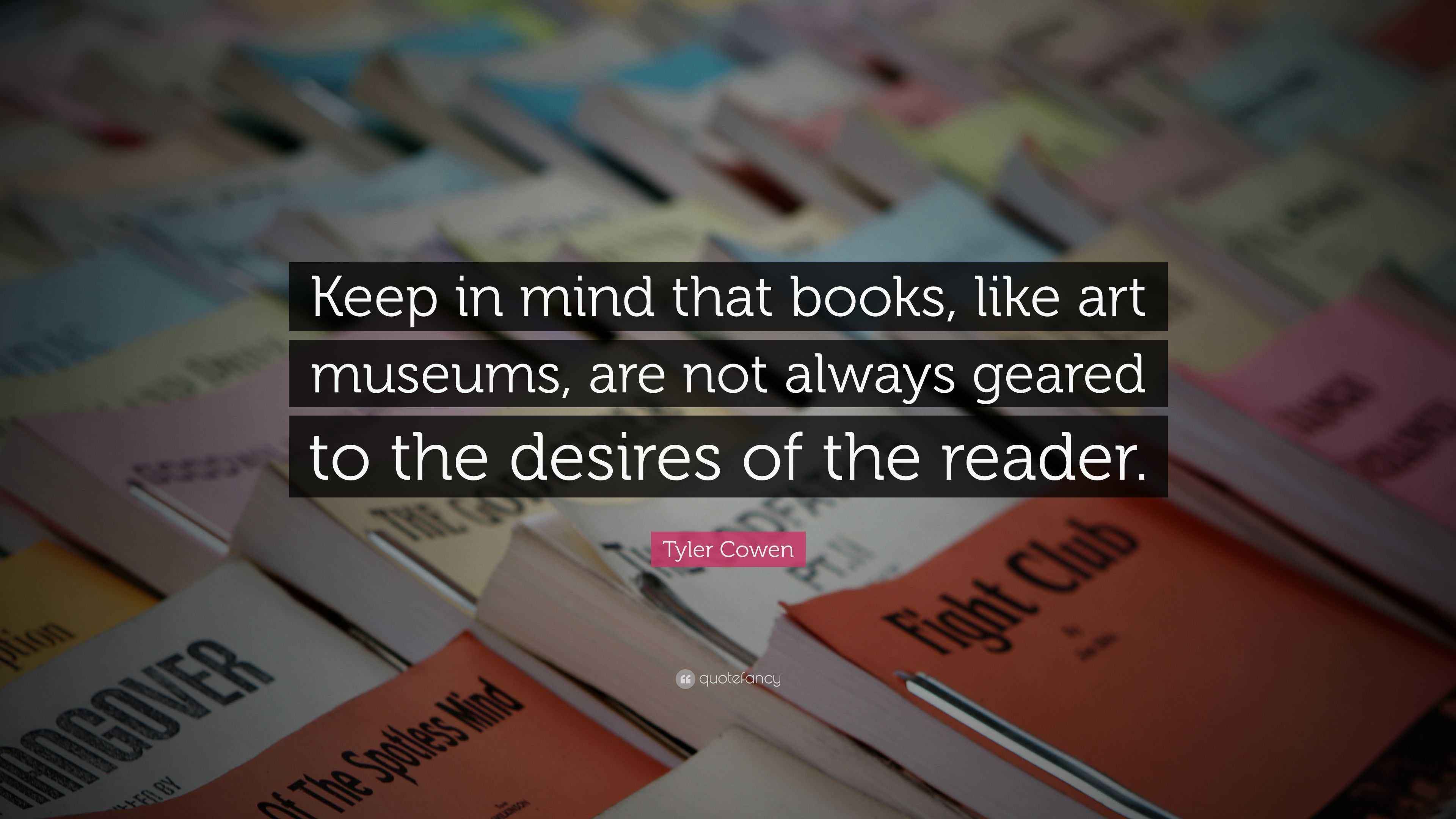 Tyler Cowen Quote: “Keep in mind that books, like art museums, are not ...