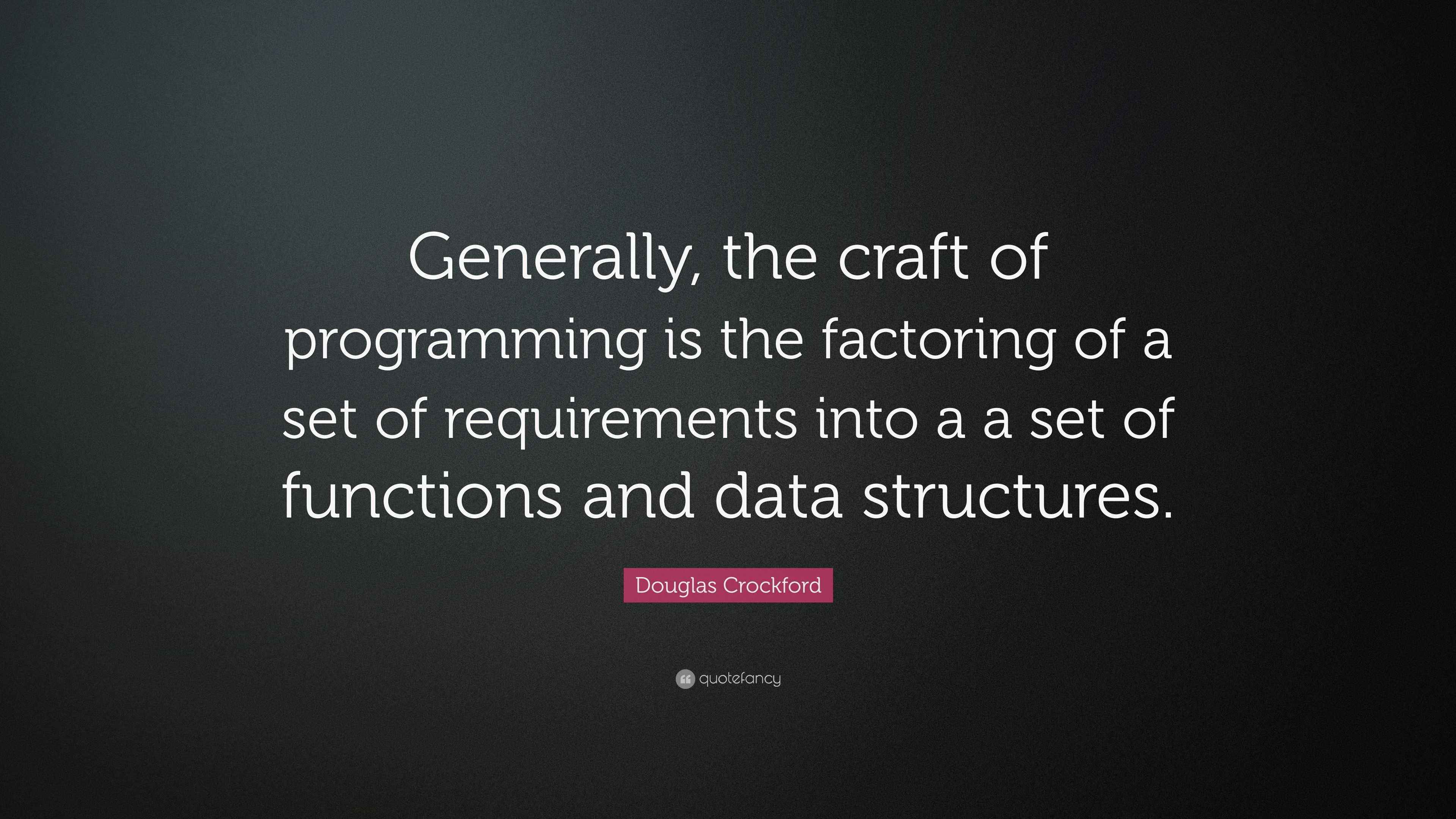 Douglas Crockford Quote: “Generally, the craft of programming is the ...