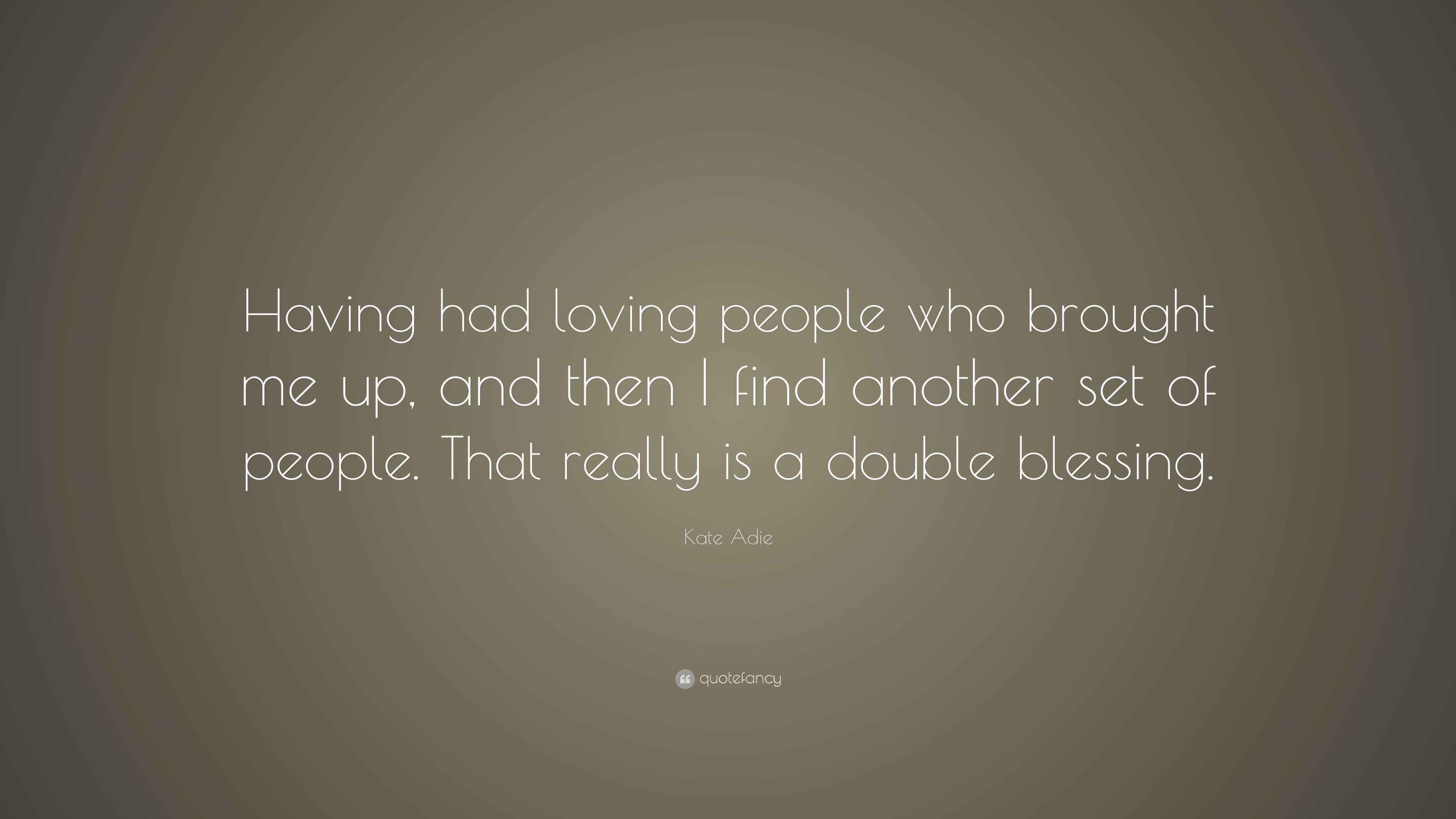Kate Adie Quote: “Having had loving people who brought me up, and then ...