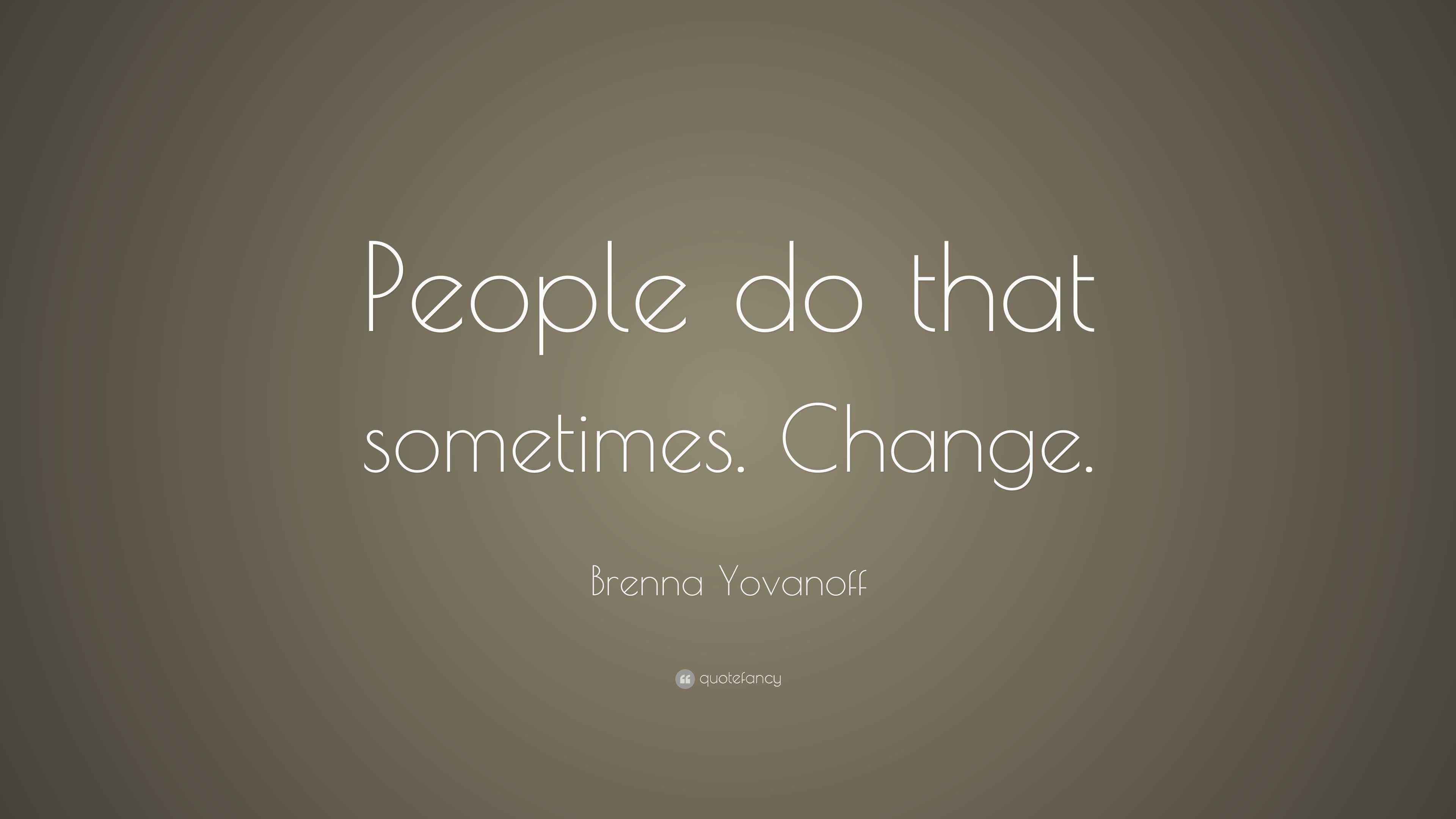 Brenna Yovanoff Quote: “People do that sometimes. Change.”