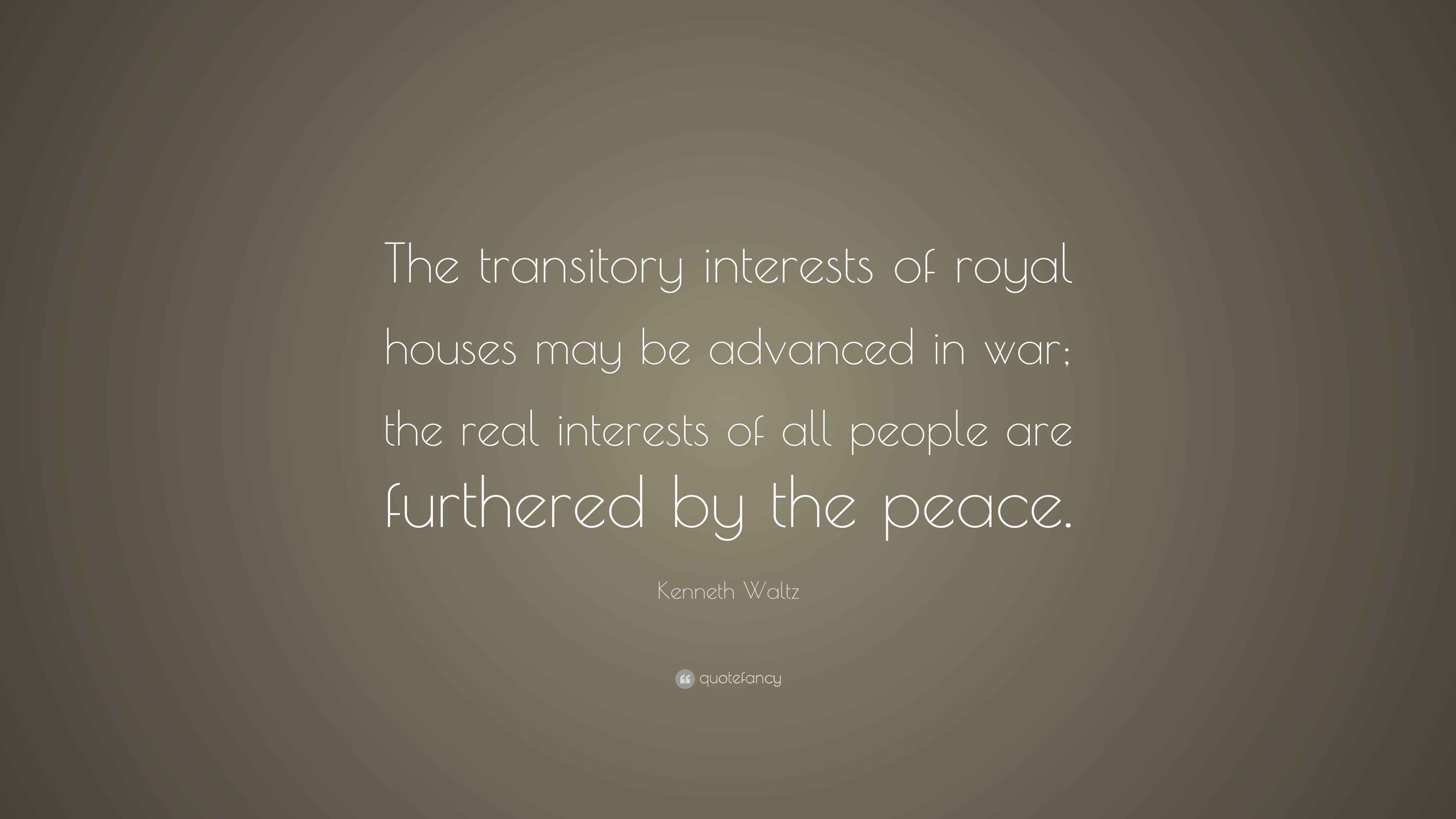 Kenneth Waltz Quote: “The transitory interests of royal houses may be ...