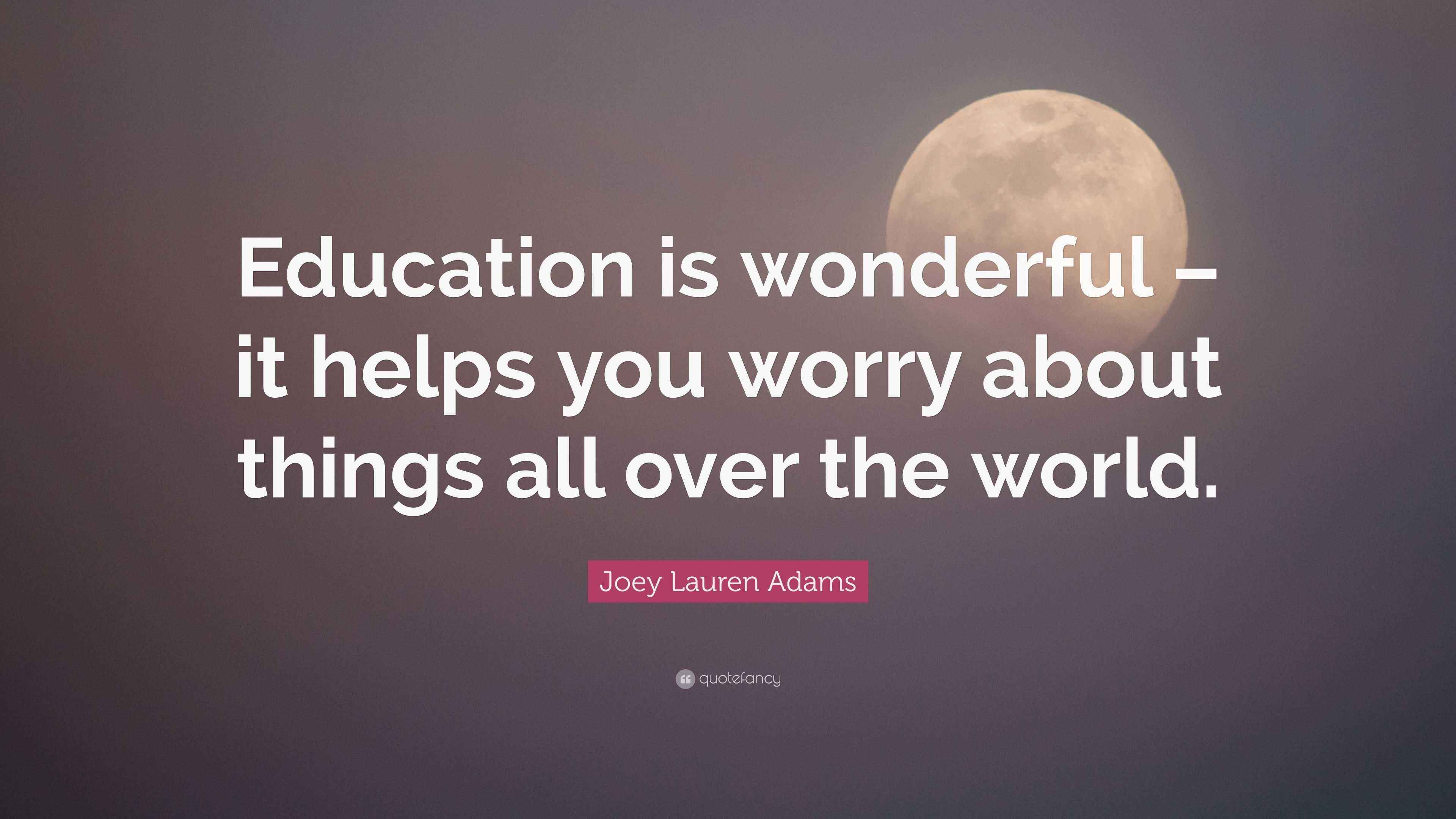 Joey Lauren Adams Quote: “Education is wonderful – it helps you worry ...