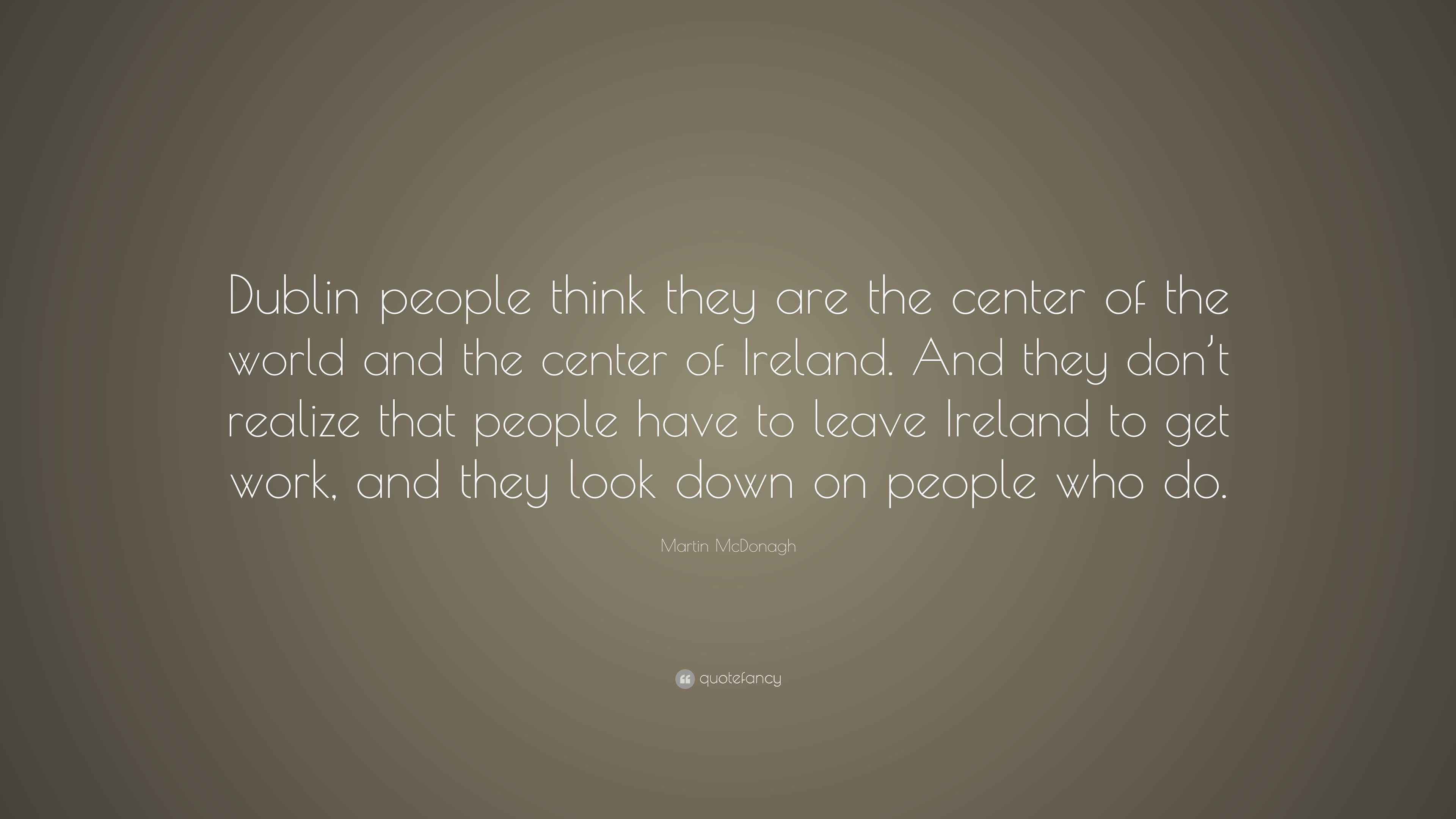 Martin McDonagh Quote: “Dublin people think they are the center of the ...