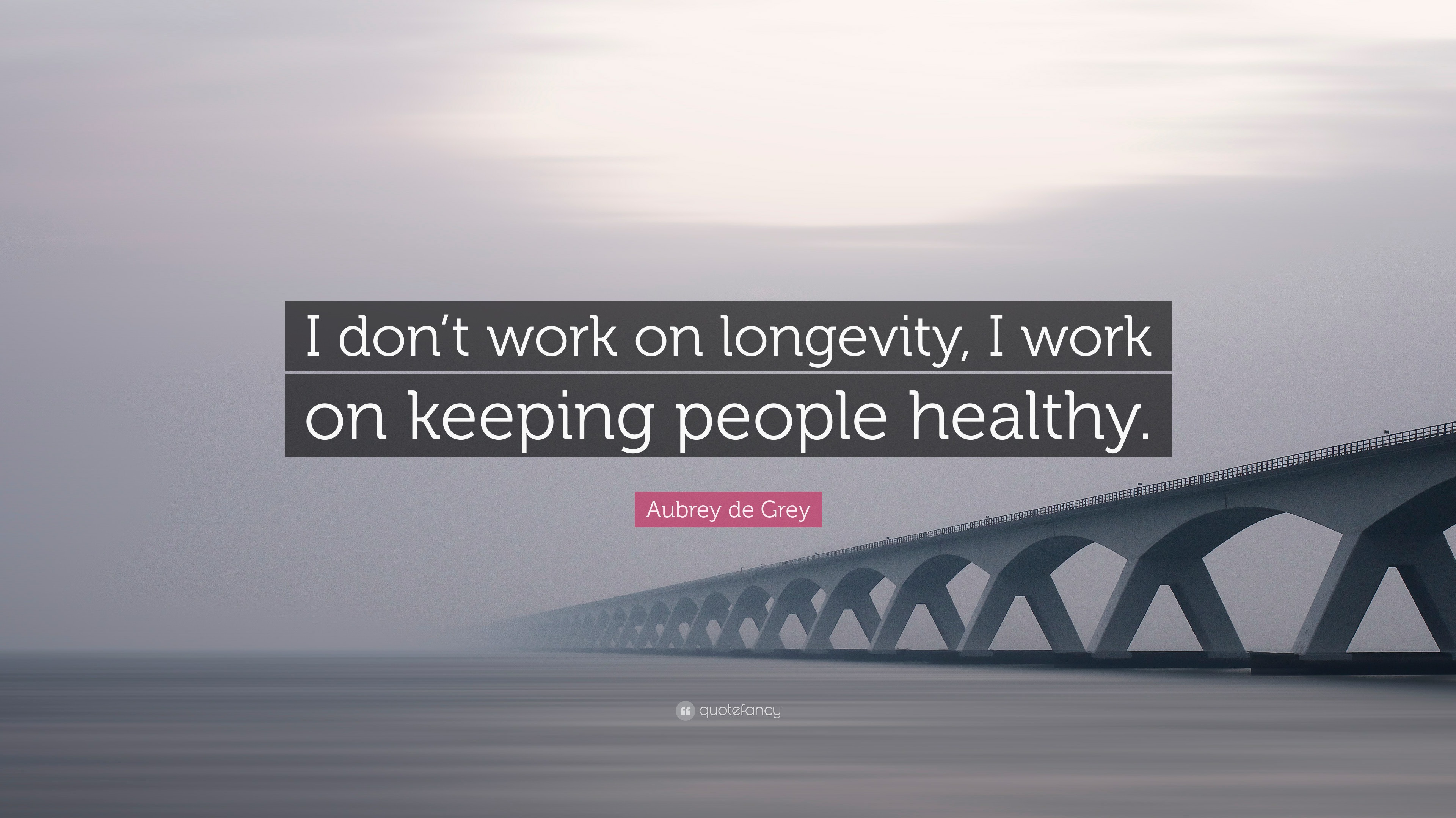 Aubrey de Grey Quote: “I don’t work on longevity, I work on keeping ...