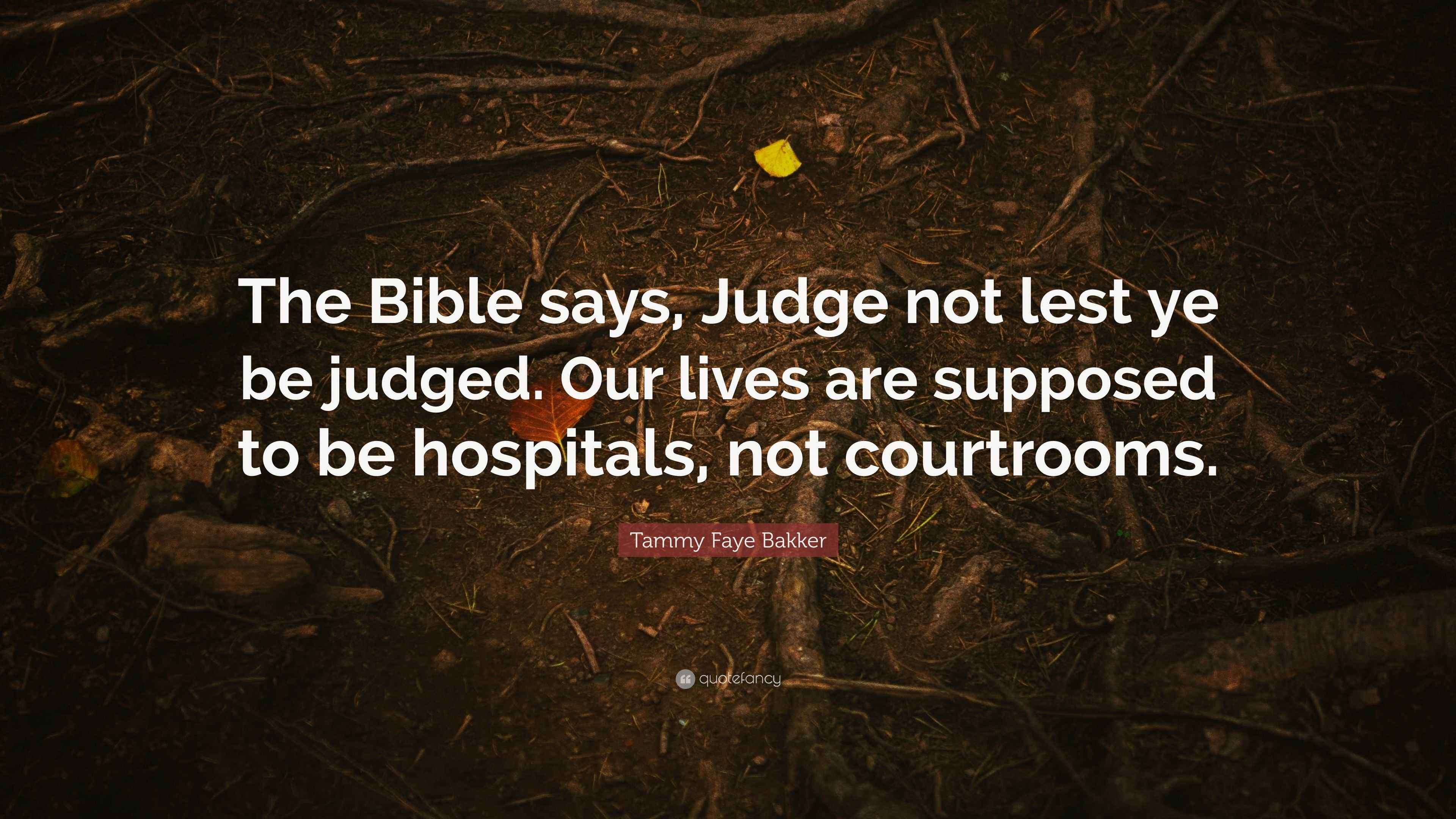 Tammy Faye Bakker Quote: “The Bible says, Judge not lest ye be judged ...