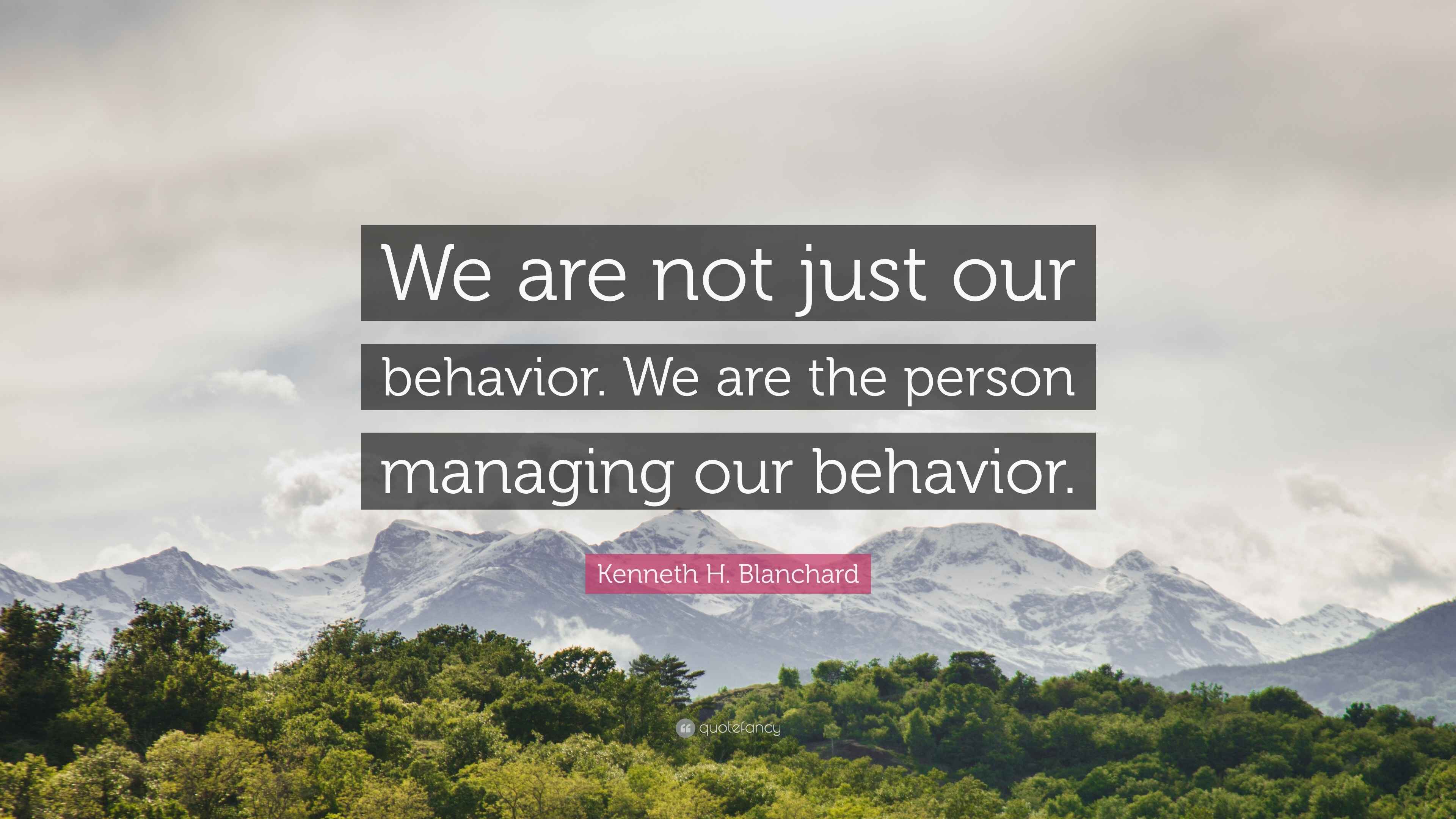 Kenneth H. Blanchard Quote: “We are not just our behavior. We are the ...