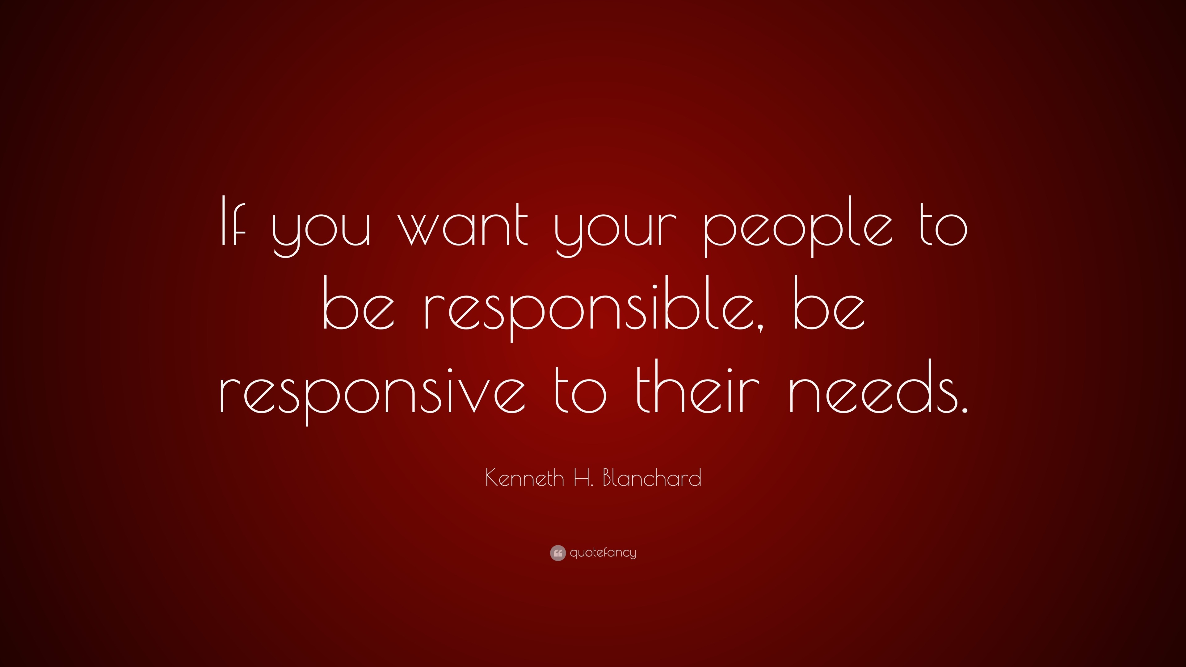 Kenneth H. Blanchard Quote: “If you want your people to be responsible ...