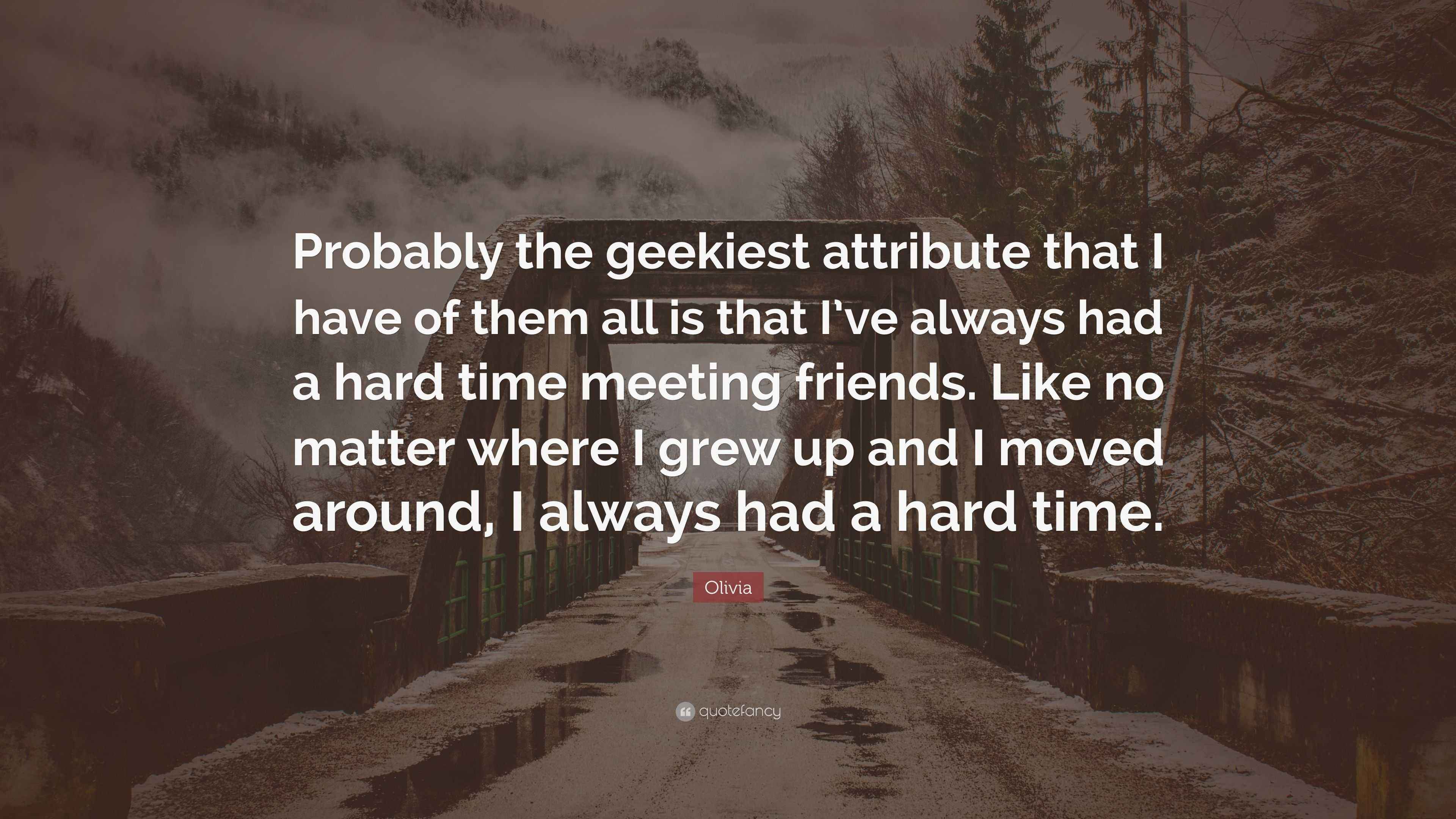 Olivia Quote: “Probably the geekiest attribute that I have of them all ...