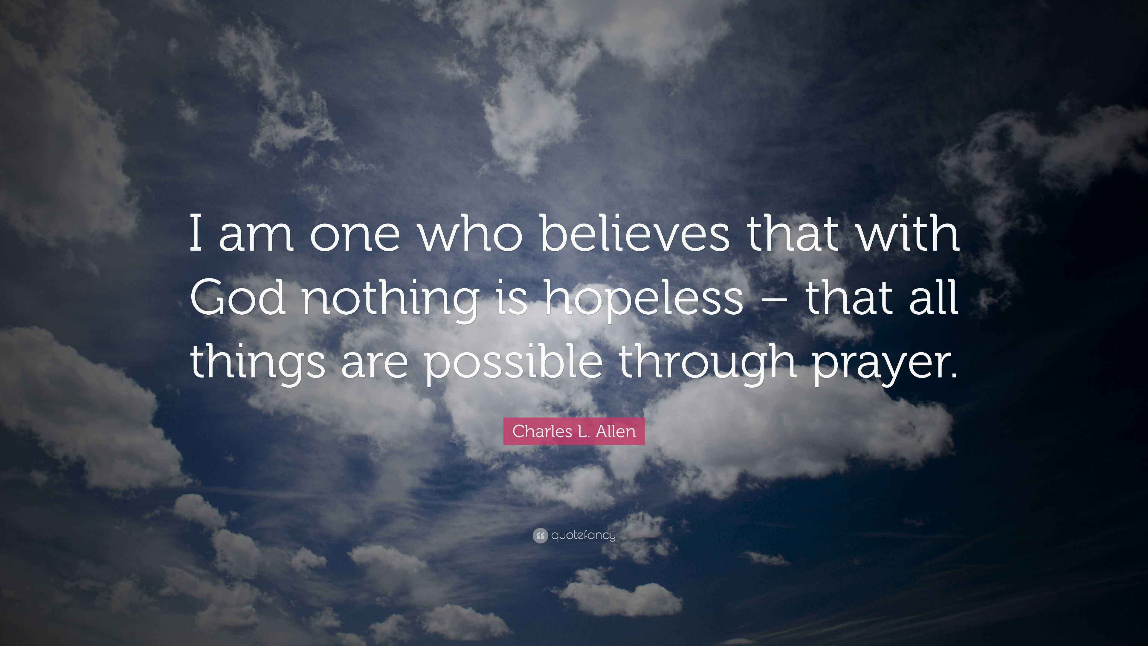 Charles L. Allen Quote: “I am one who believes that with God nothing is ...