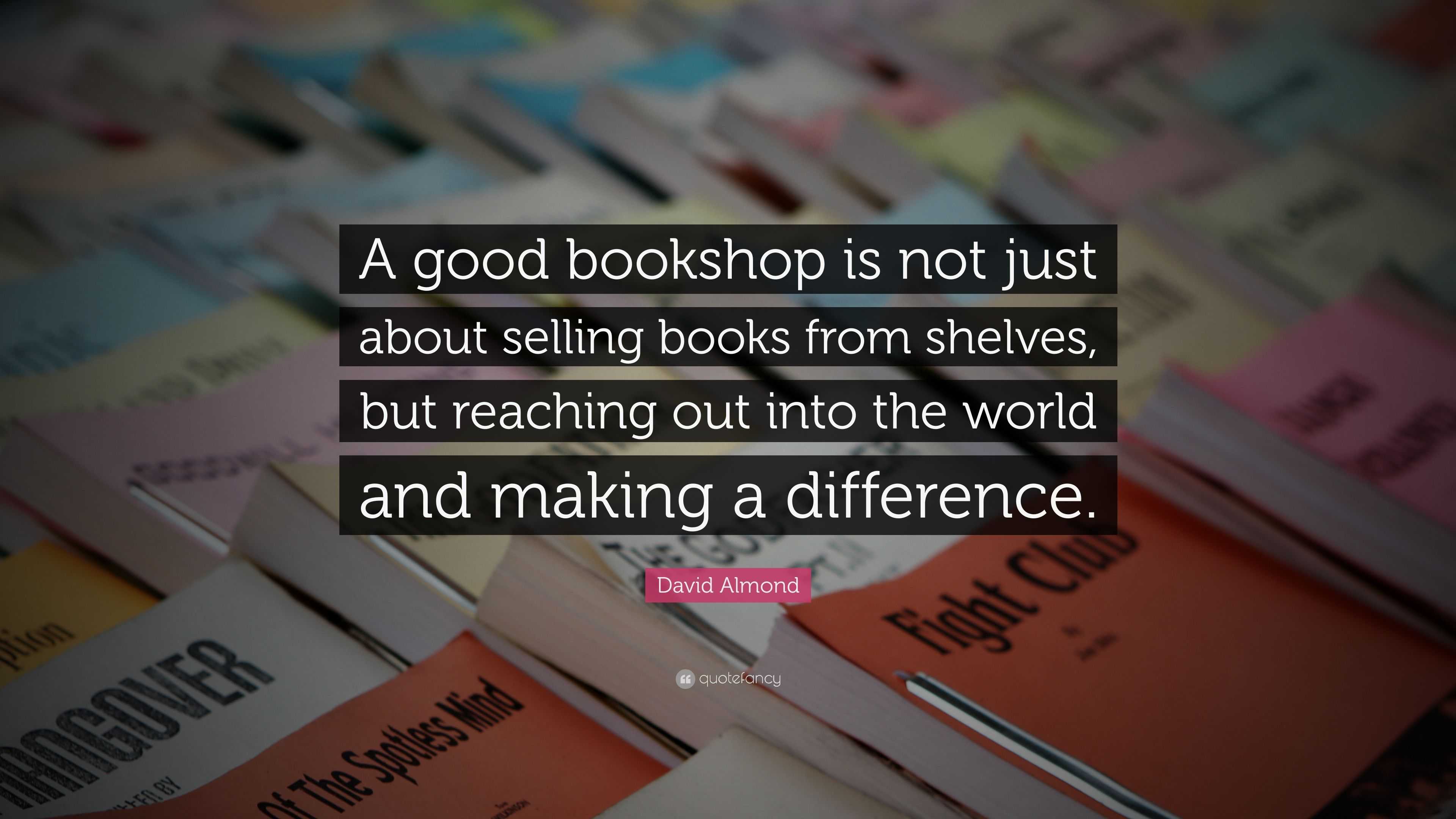 David Almond Quote: “A good bookshop is not just about selling books ...