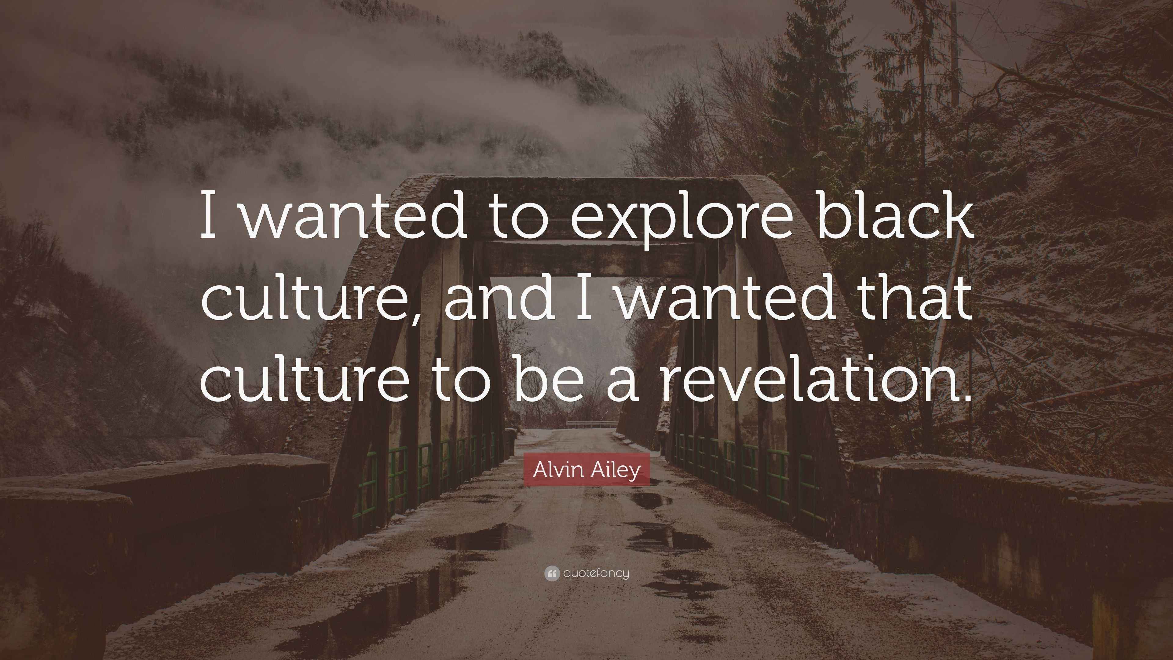 Alvin Ailey Quote: “I wanted to explore black culture, and I wanted ...