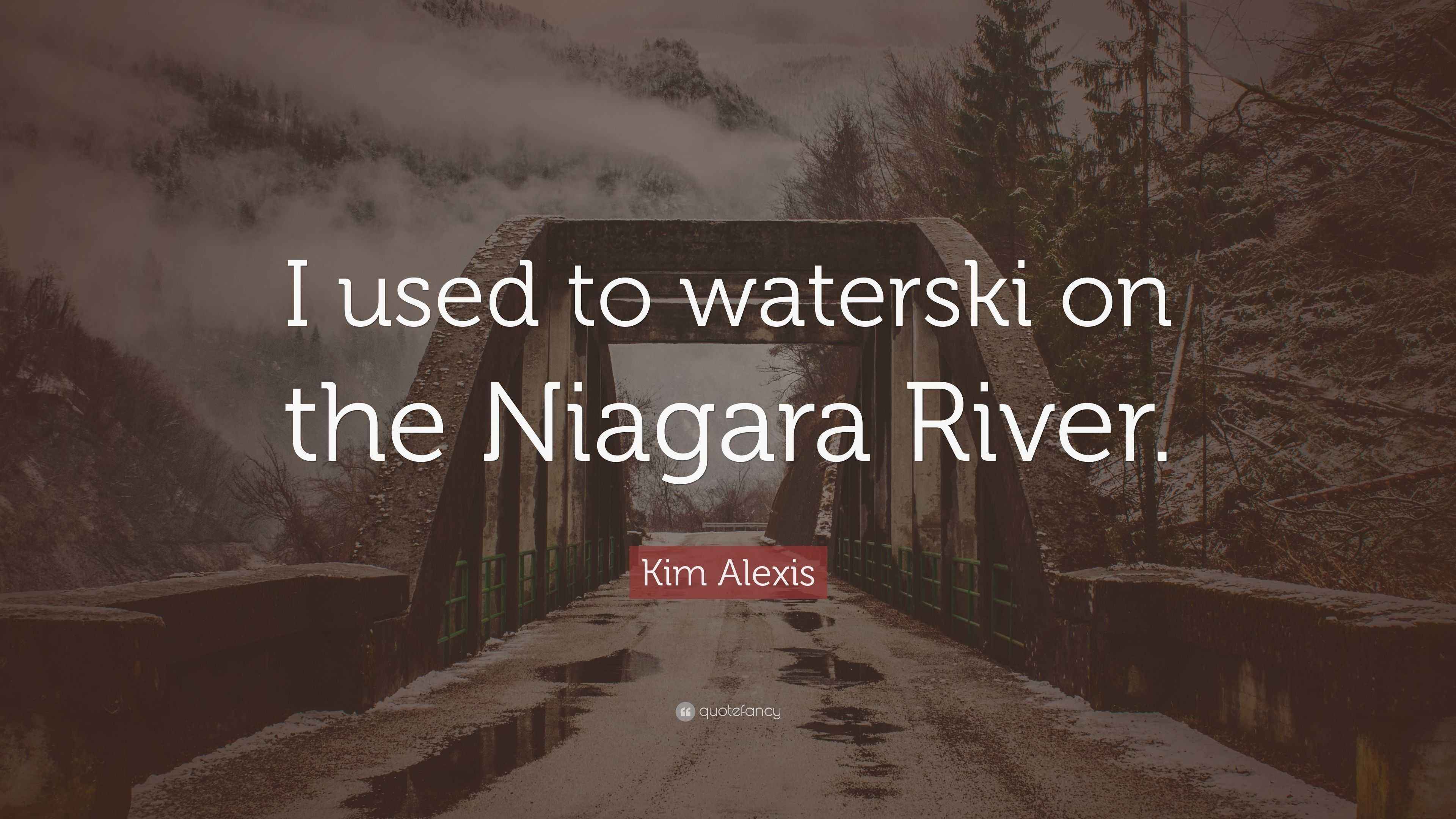 Kim Alexis Quote: “I used to waterski on the Niagara River.”