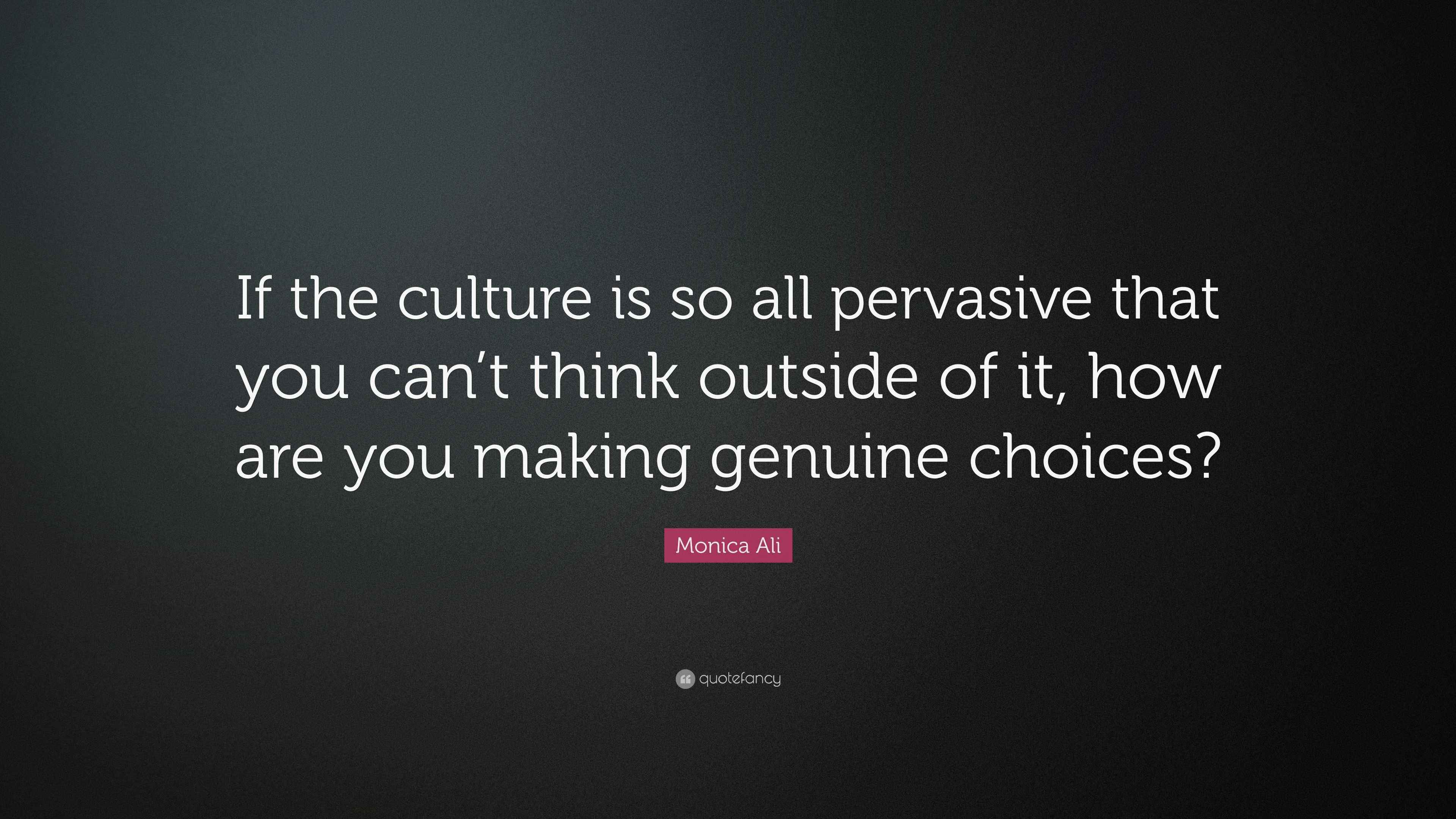 Monica Ali Quote: “If the culture is so all pervasive that you can’t ...
