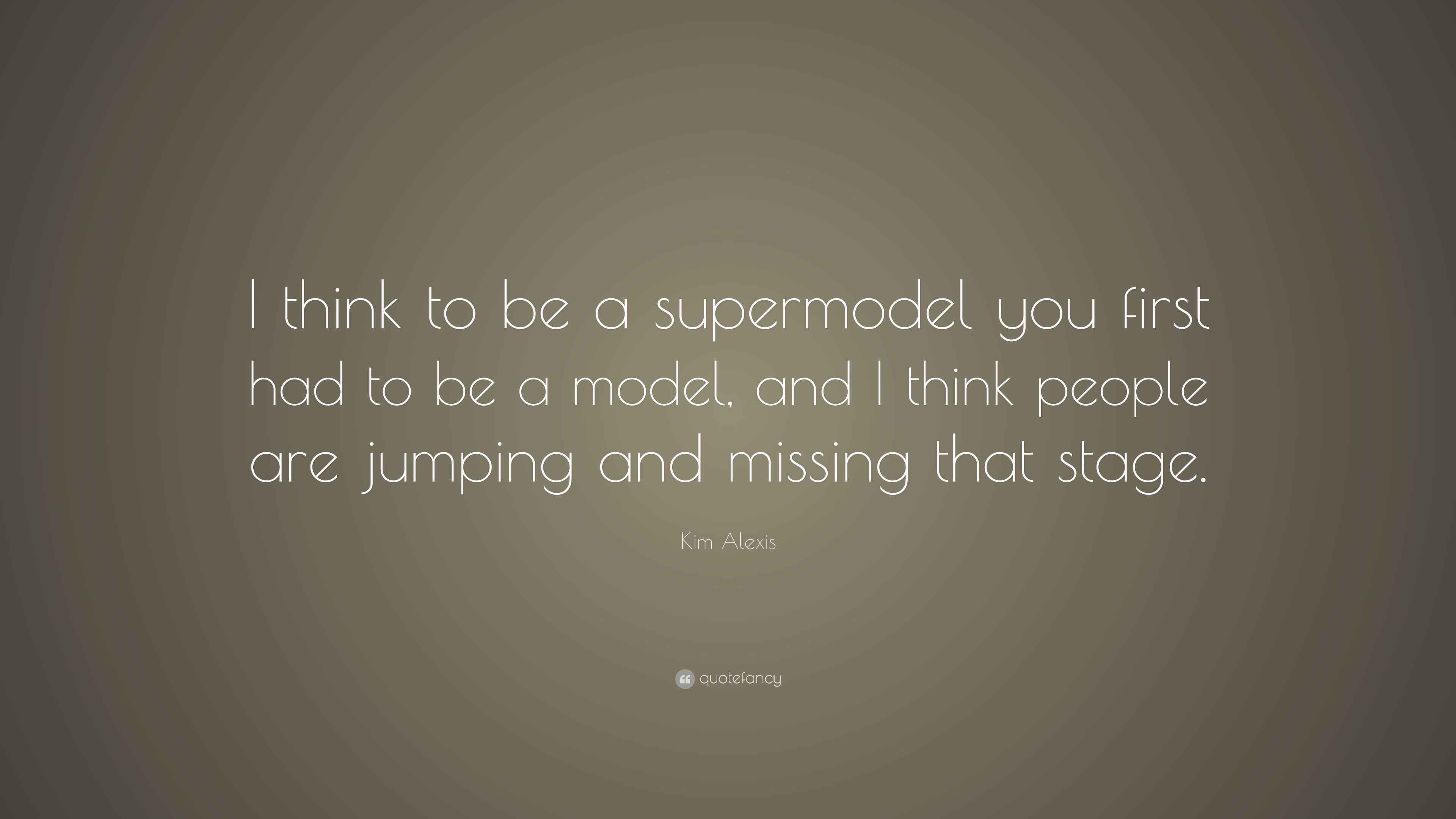 Kim Alexis Quote: “I think to be a supermodel you first had to be a ...