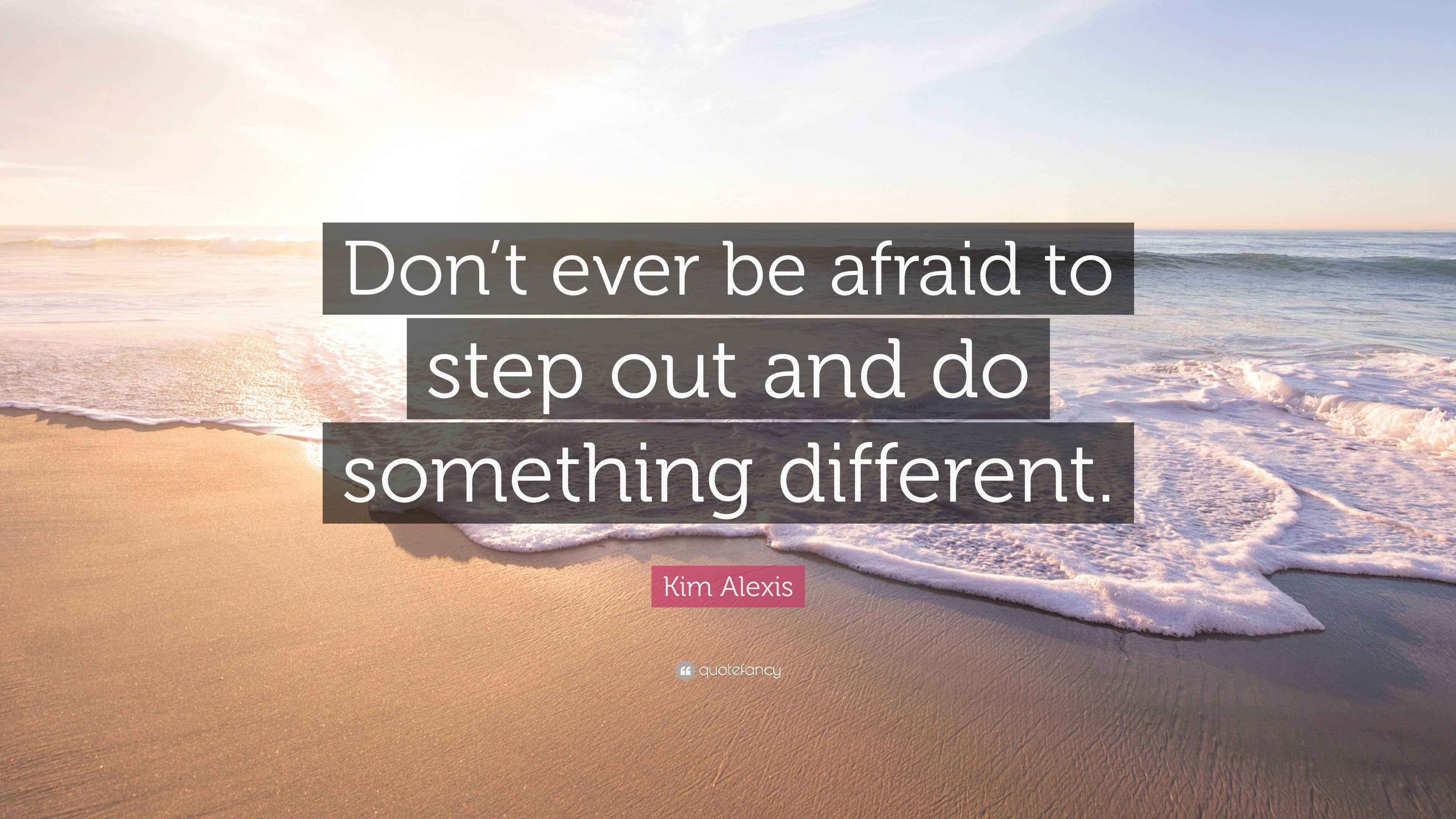 Kim Alexis Quote: “Don’t ever be afraid to step out and do something ...