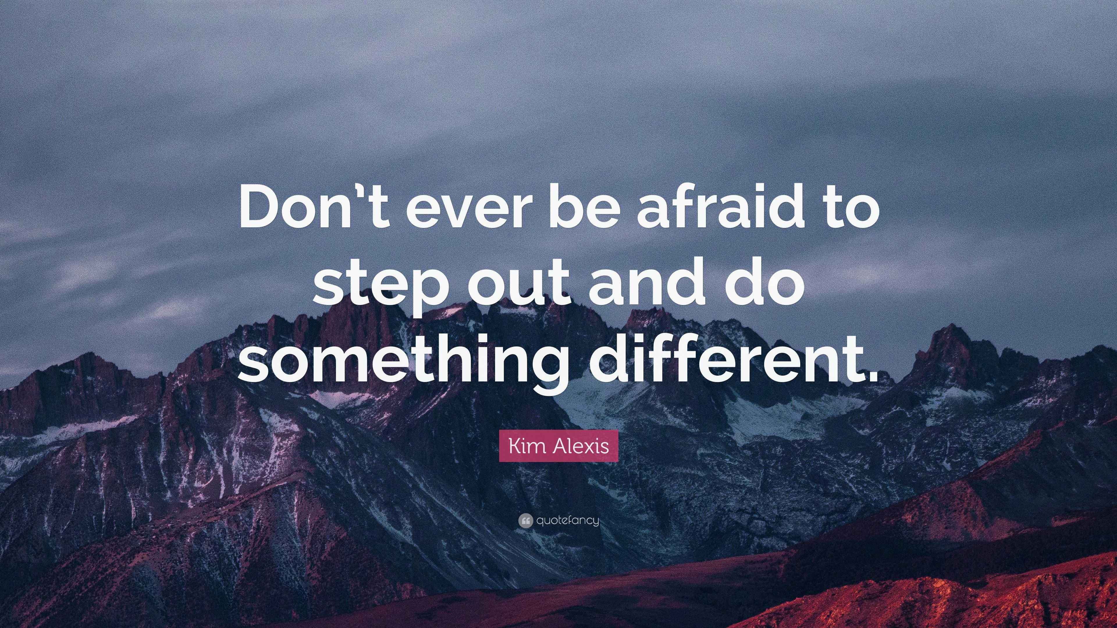 Kim Alexis Quote: “Don’t ever be afraid to step out and do something ...