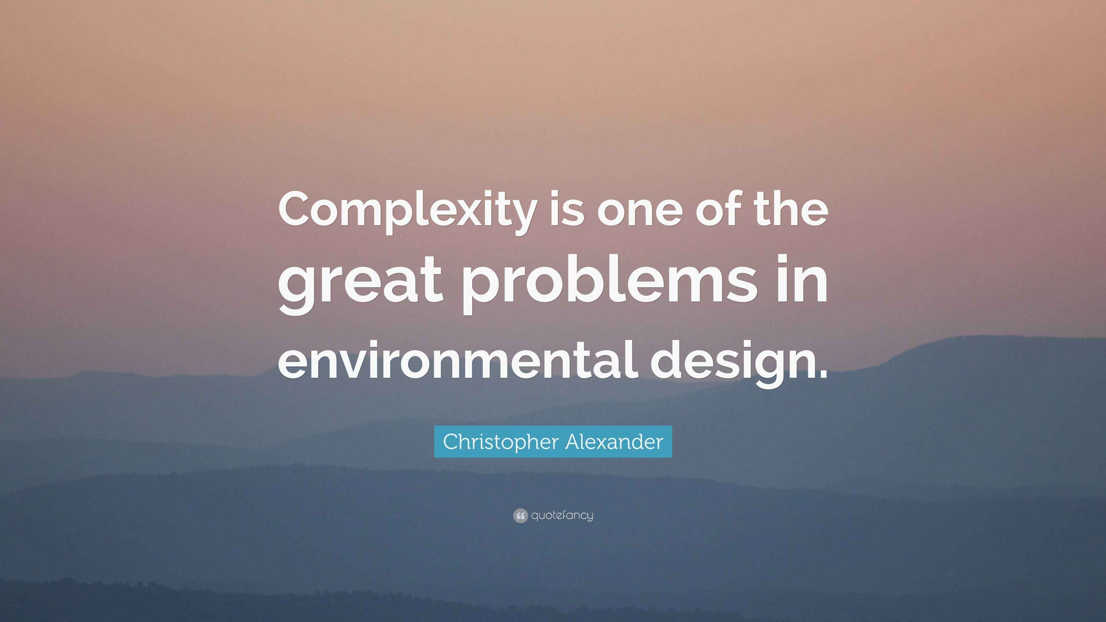 Christopher Alexander Quote: “Complexity is one of the great problems ...