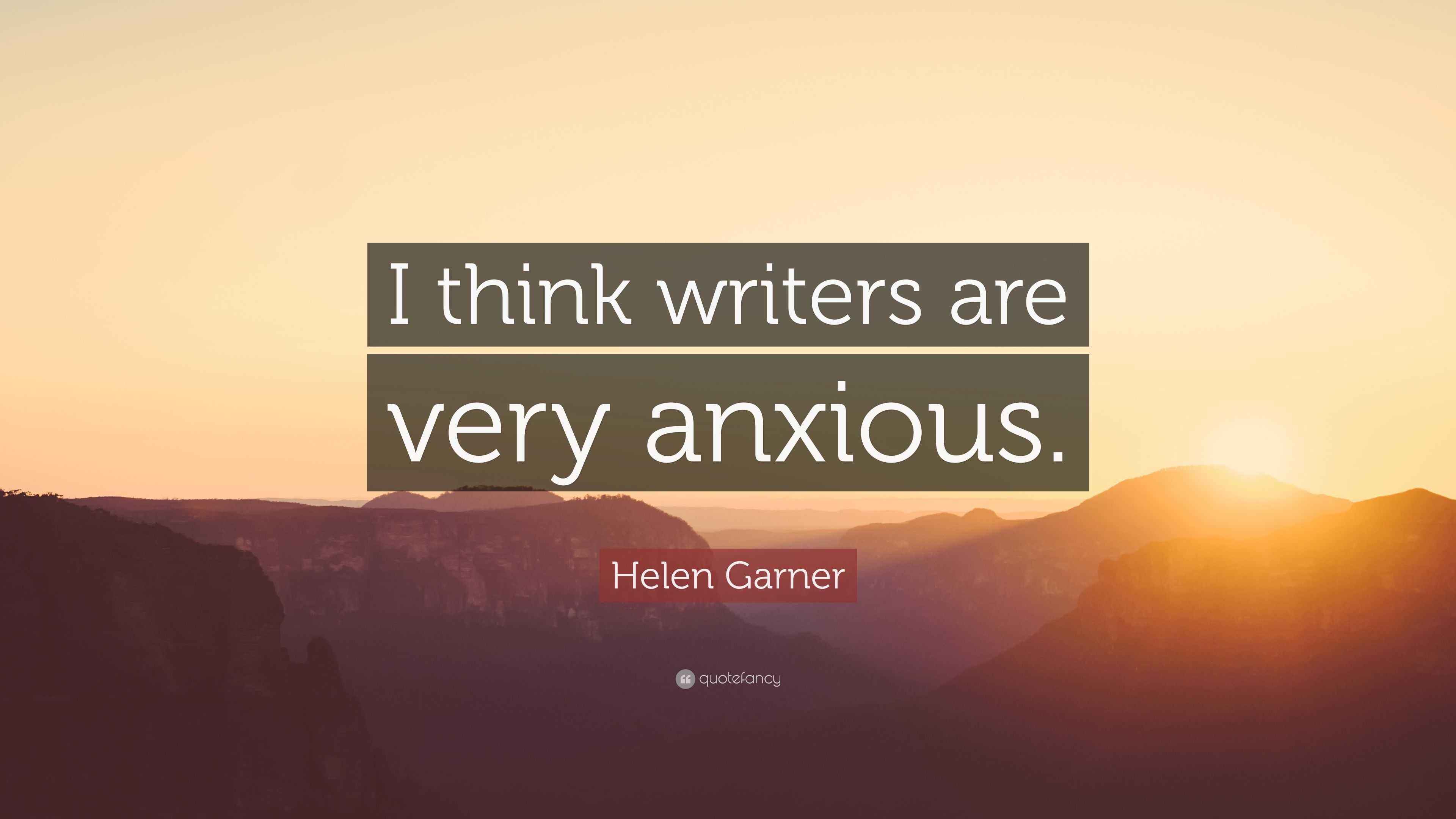Helen Garner Quote: “I think writers are very anxious.”