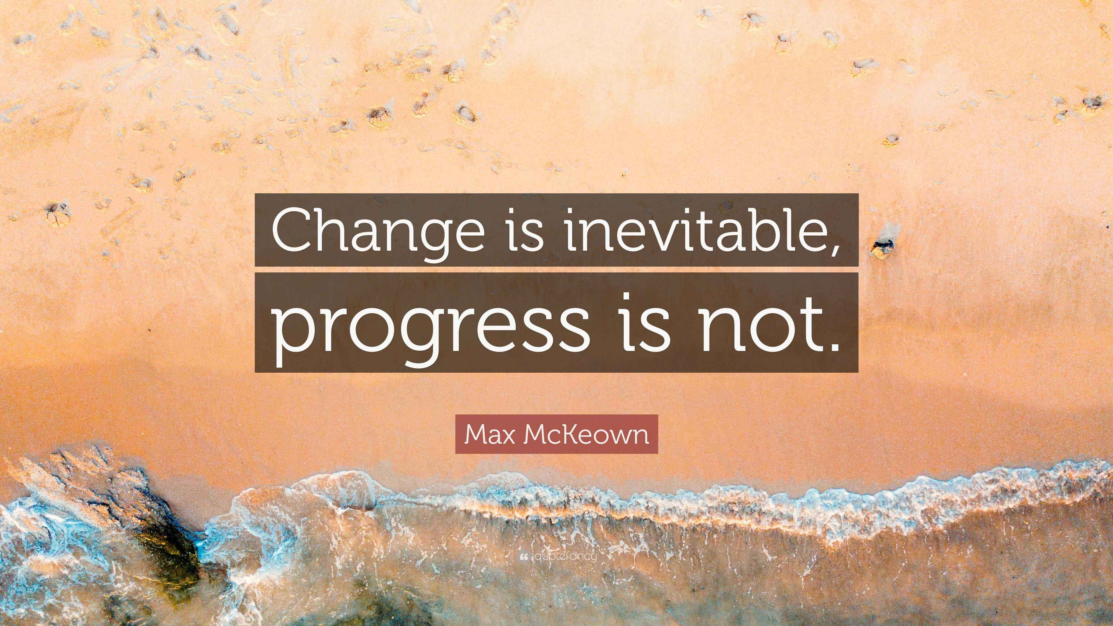 Max McKeown Quote: “Change is inevitable, progress is not.”