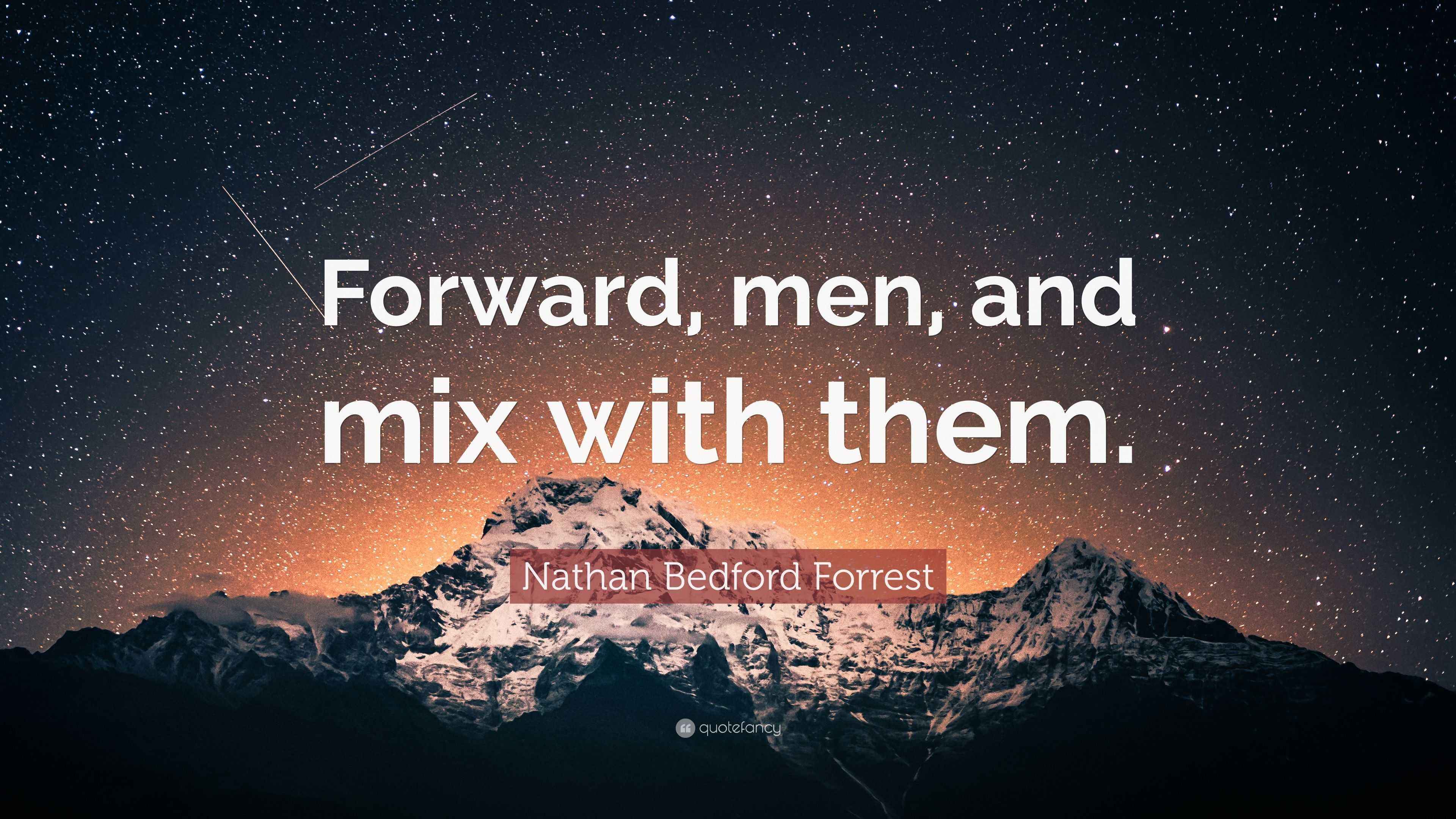 Nathan Bedford Forrest Quote: “Forward, men, and mix with them.”