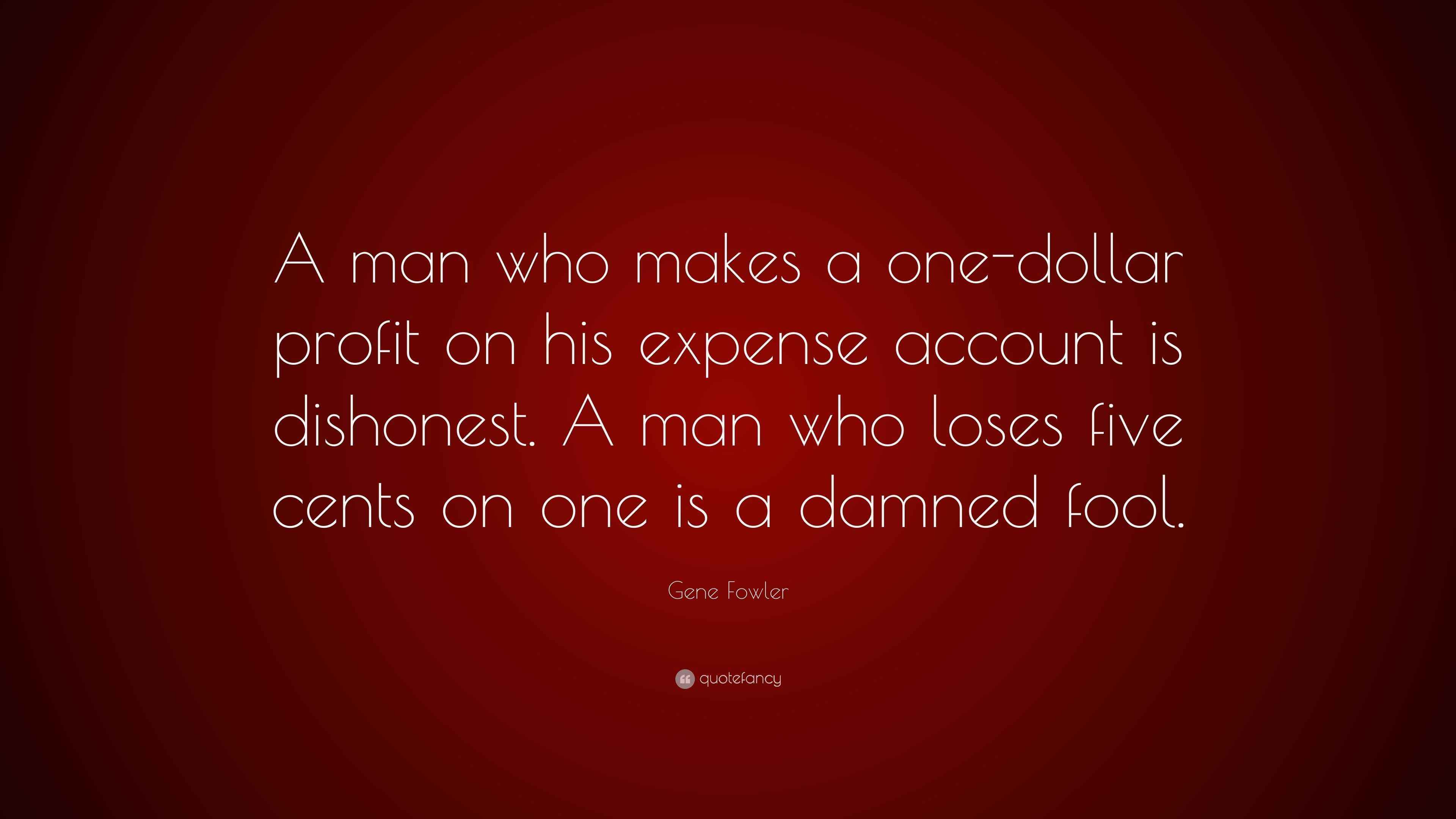 Gene Fowler Quote: “A man who makes a one-dollar profit on his expense ...