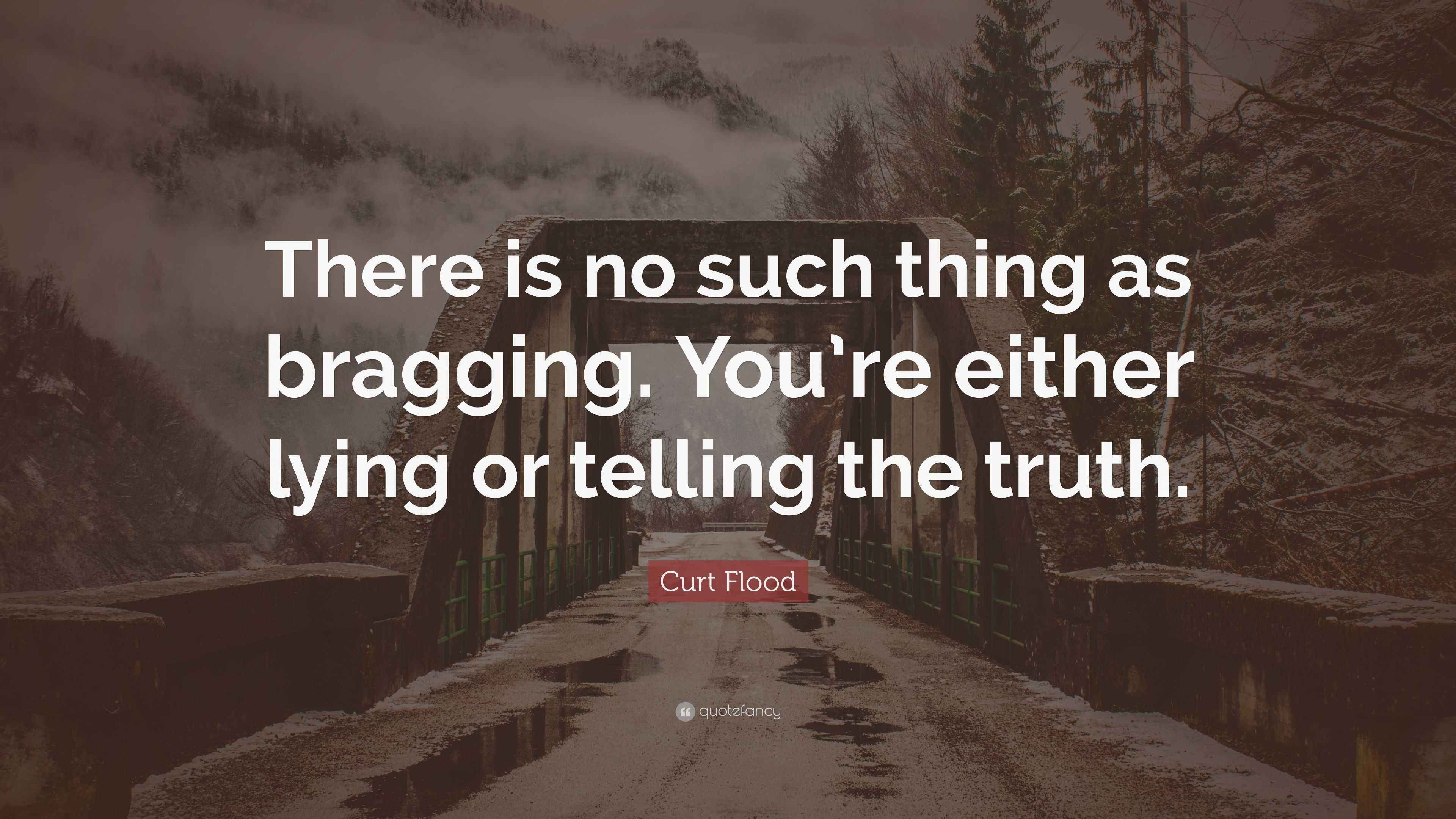Curt Flood Quote: “There is no such thing as bragging. You’re either ...